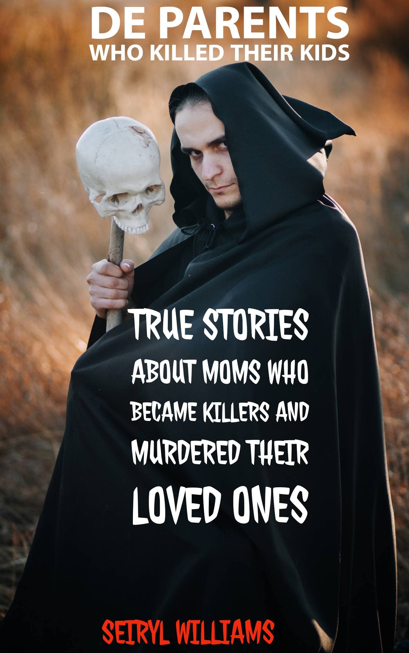 DE PARENTS WHO KILLED THEIR KIDS: : TRUE STORIES ABOUT MOMS WHO BECAME ...