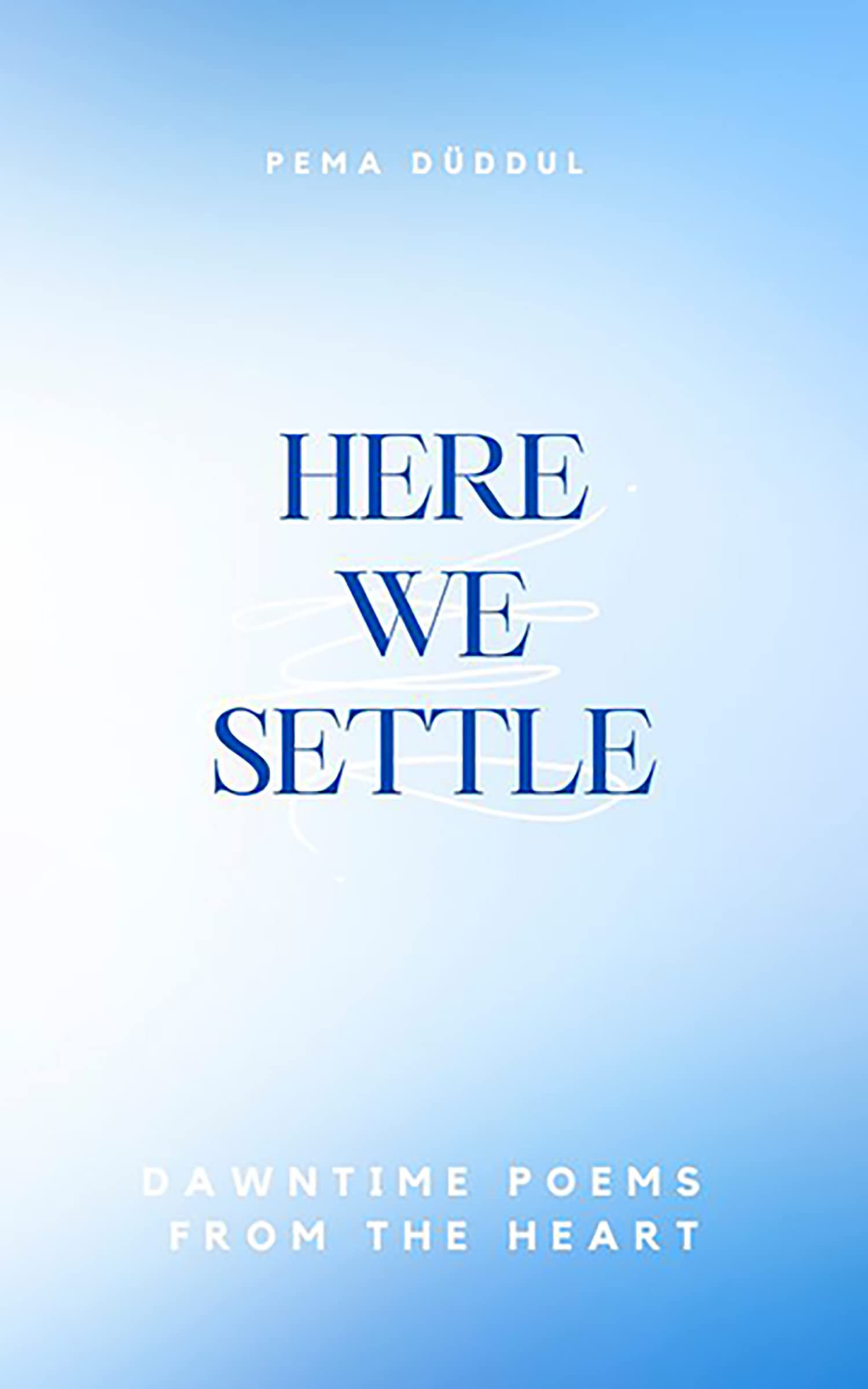 Here We Settle: Dawntime Poems from the Heart by Pema Düddul | Goodreads