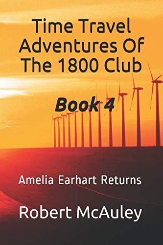 Time Travel Adventures Of The 1800 Club: Book 4: Amelia Earhart Returns ...