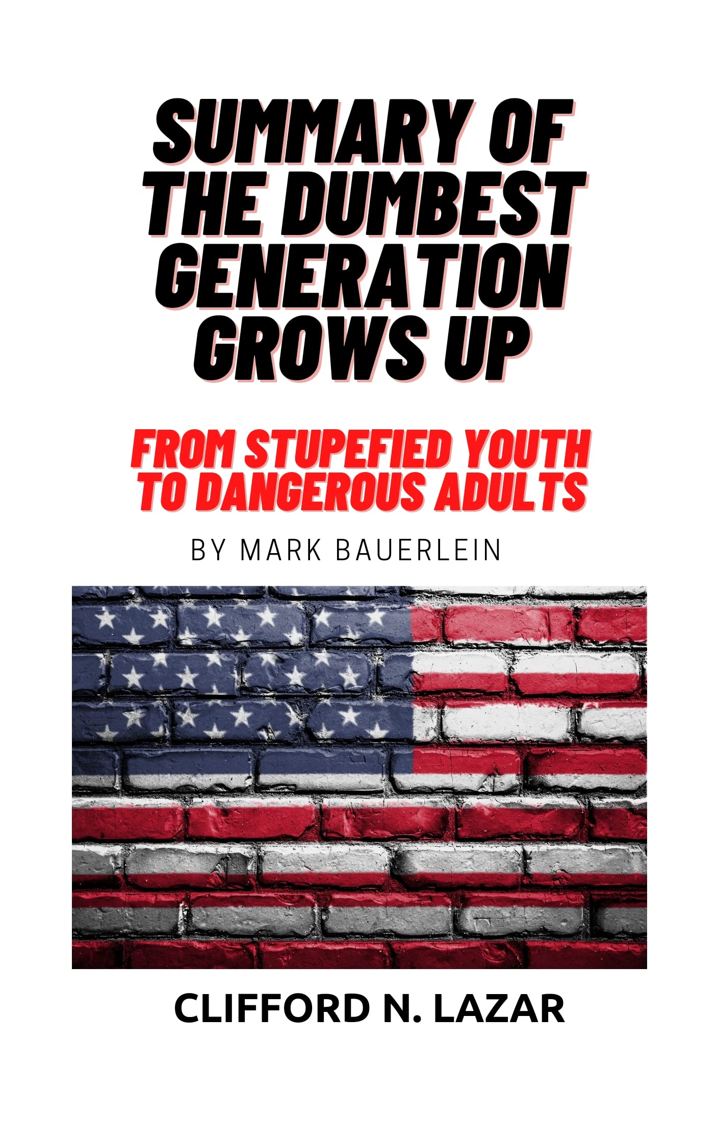 Summary of The Dumbest Generation Grows Up: From Stupefied Youth to ...
