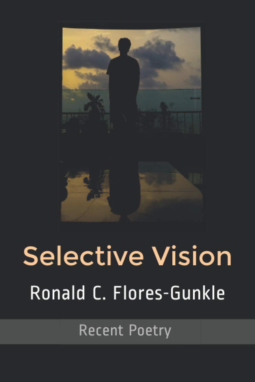 Selective Vision: Recent Poetry by Dr. Ronald C. Flores-Gunkle | Goodreads