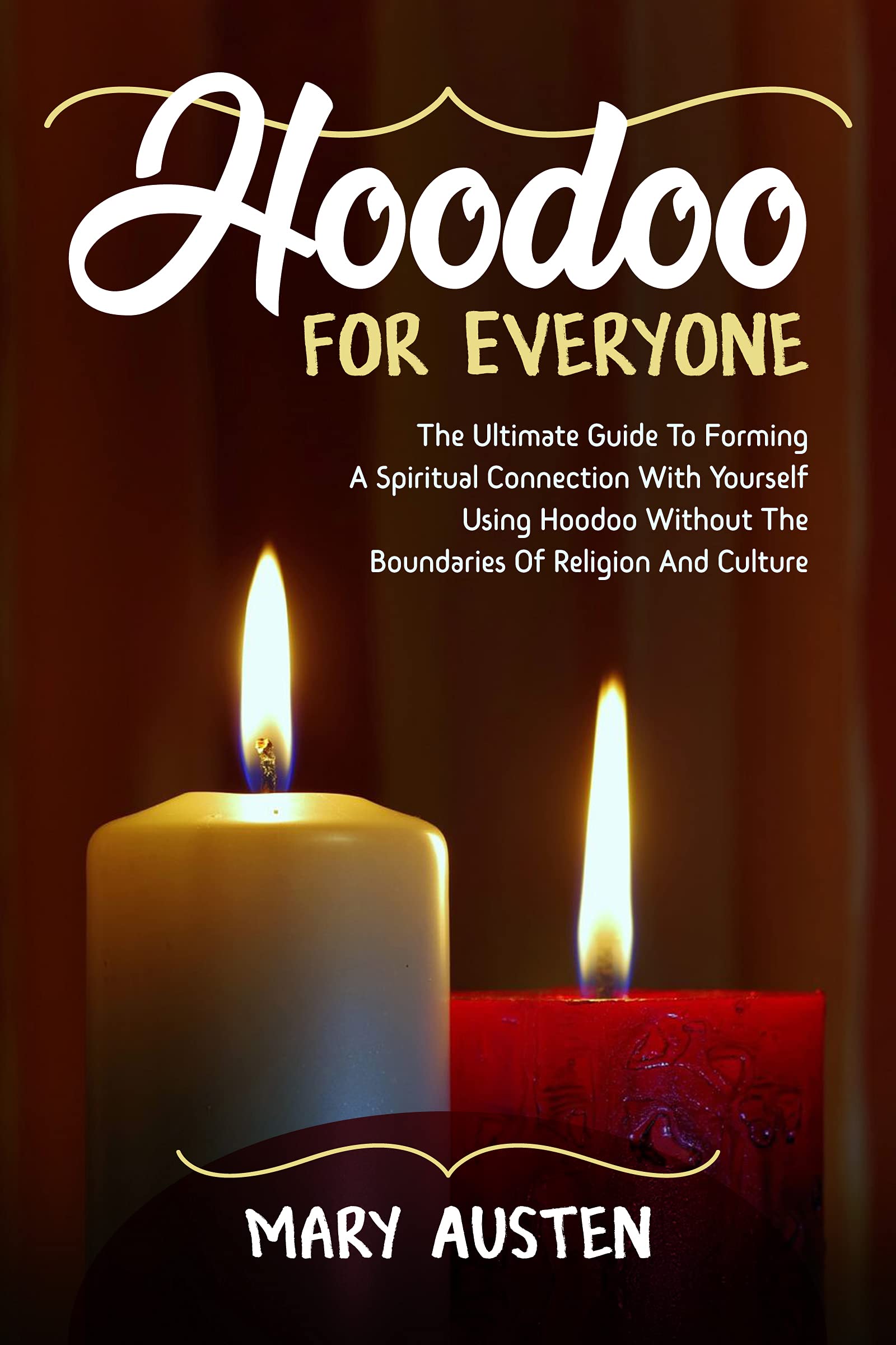 Hoodoo for Everyone: The Ultimate Guide to Forming a Spiritual ...