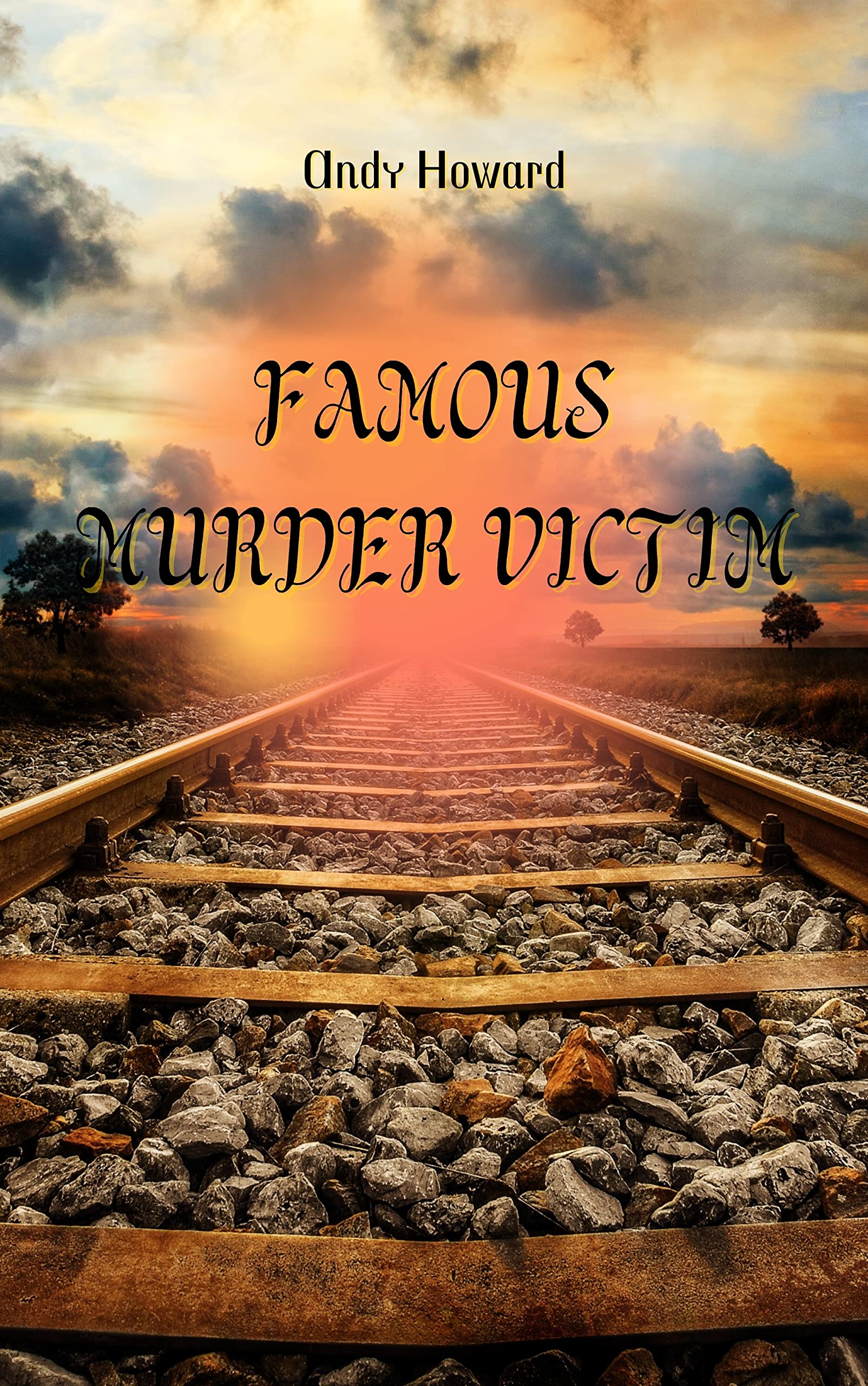 FAMOUS MURDER VICTIM: A Novel by Andy Howard | Goodreads