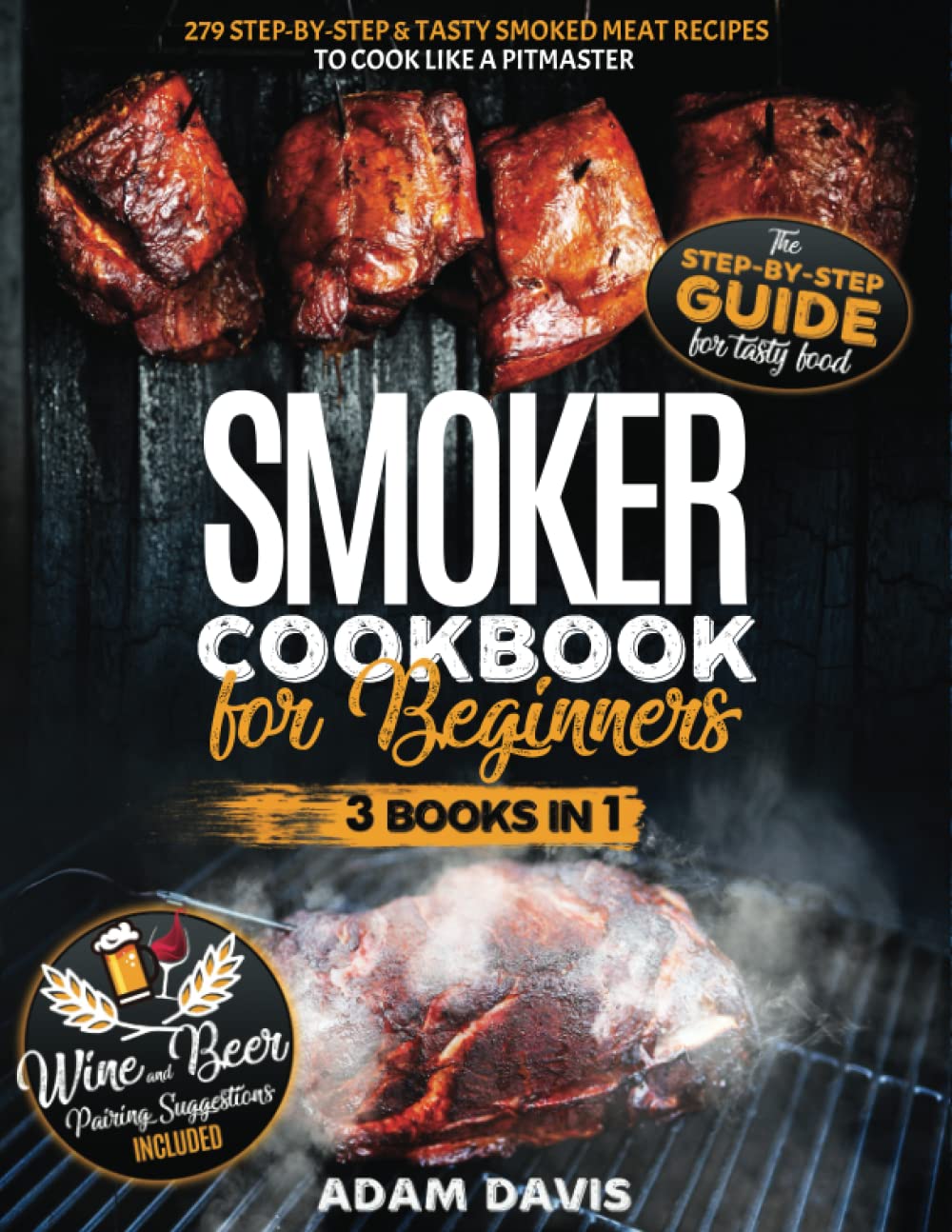Smoker Cookbook for Beginners: 3 Books in 1: 279 Step-By-Step & Tasty ...