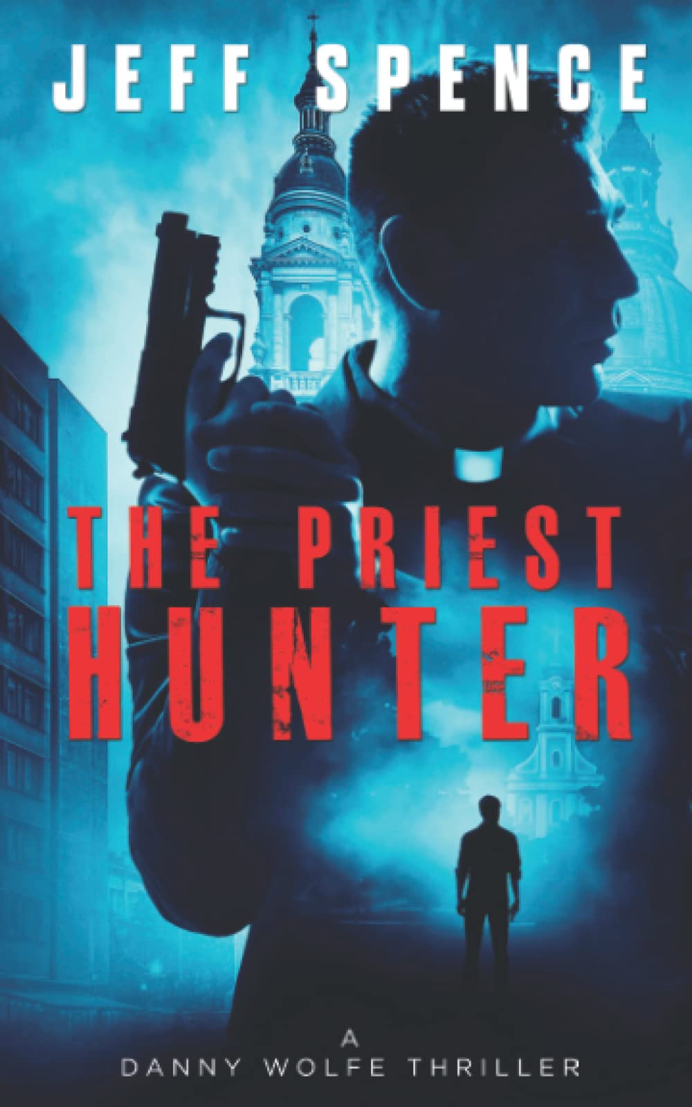 The Priest Hunter (The Daniel Wolfe Thrillers) by Jeff Spence | Goodreads
