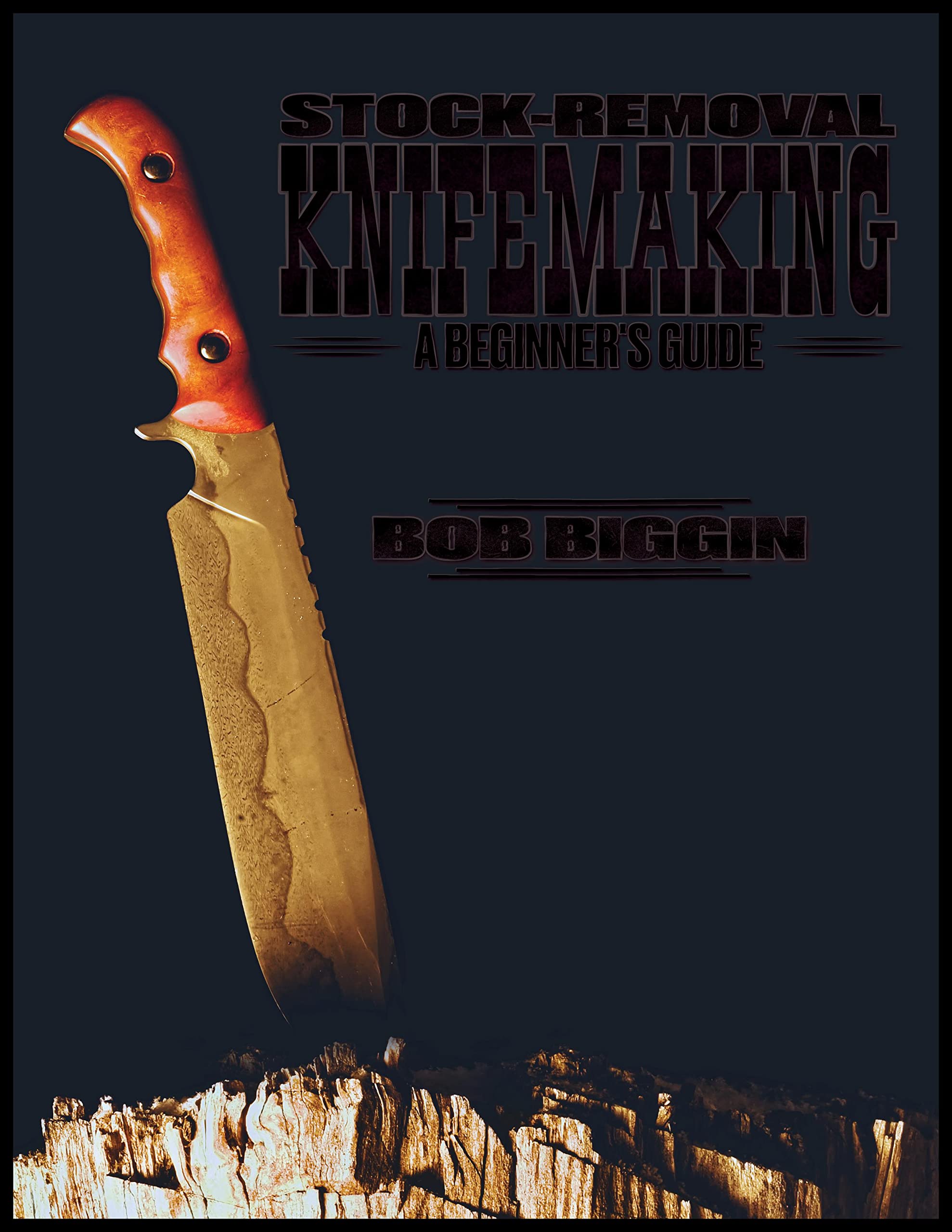Stock Removal Knifemaking, A Beginner's Guide by Robert Biggin | Goodreads