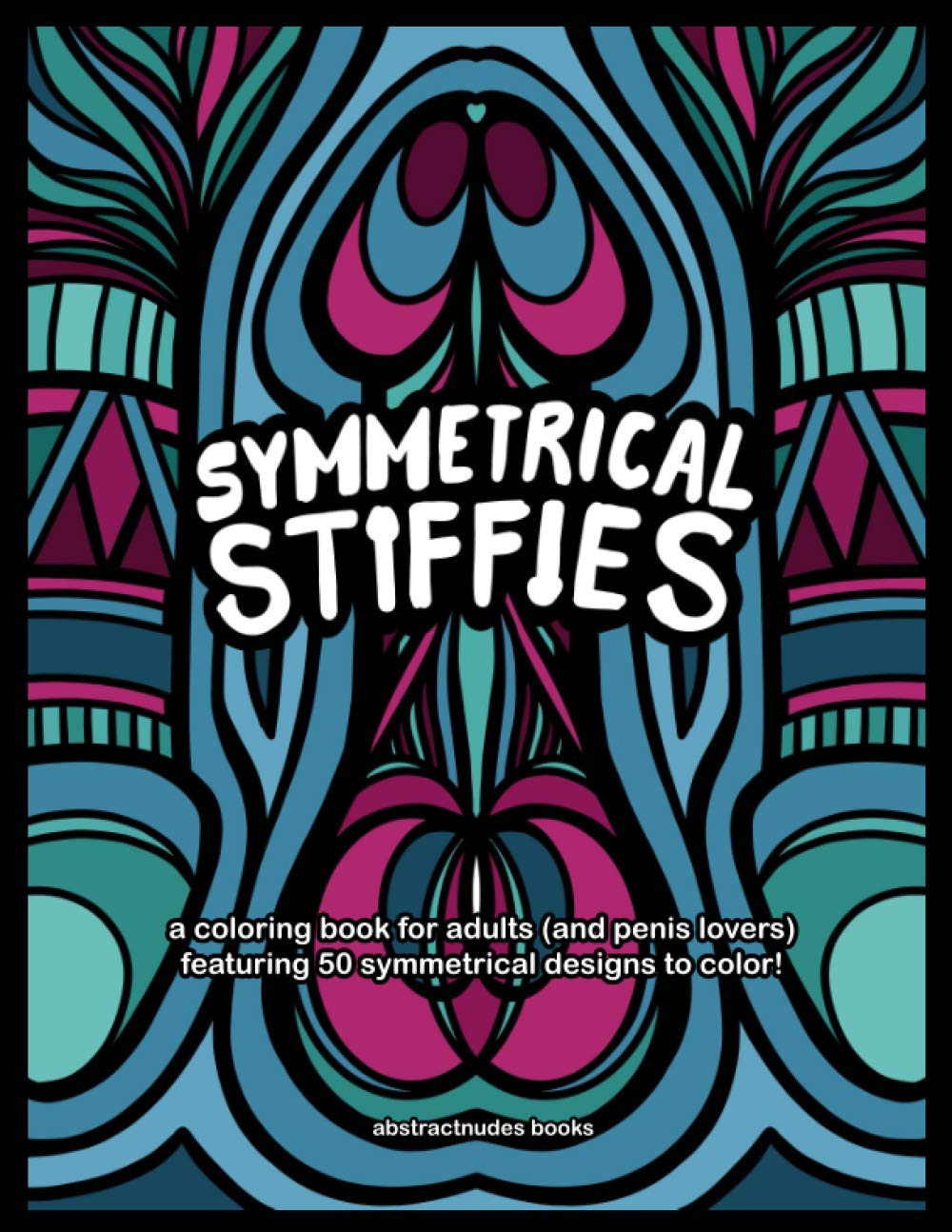 Symmetrical Stiffies: A Coloring Book for Adults (and Penis Lovers ...