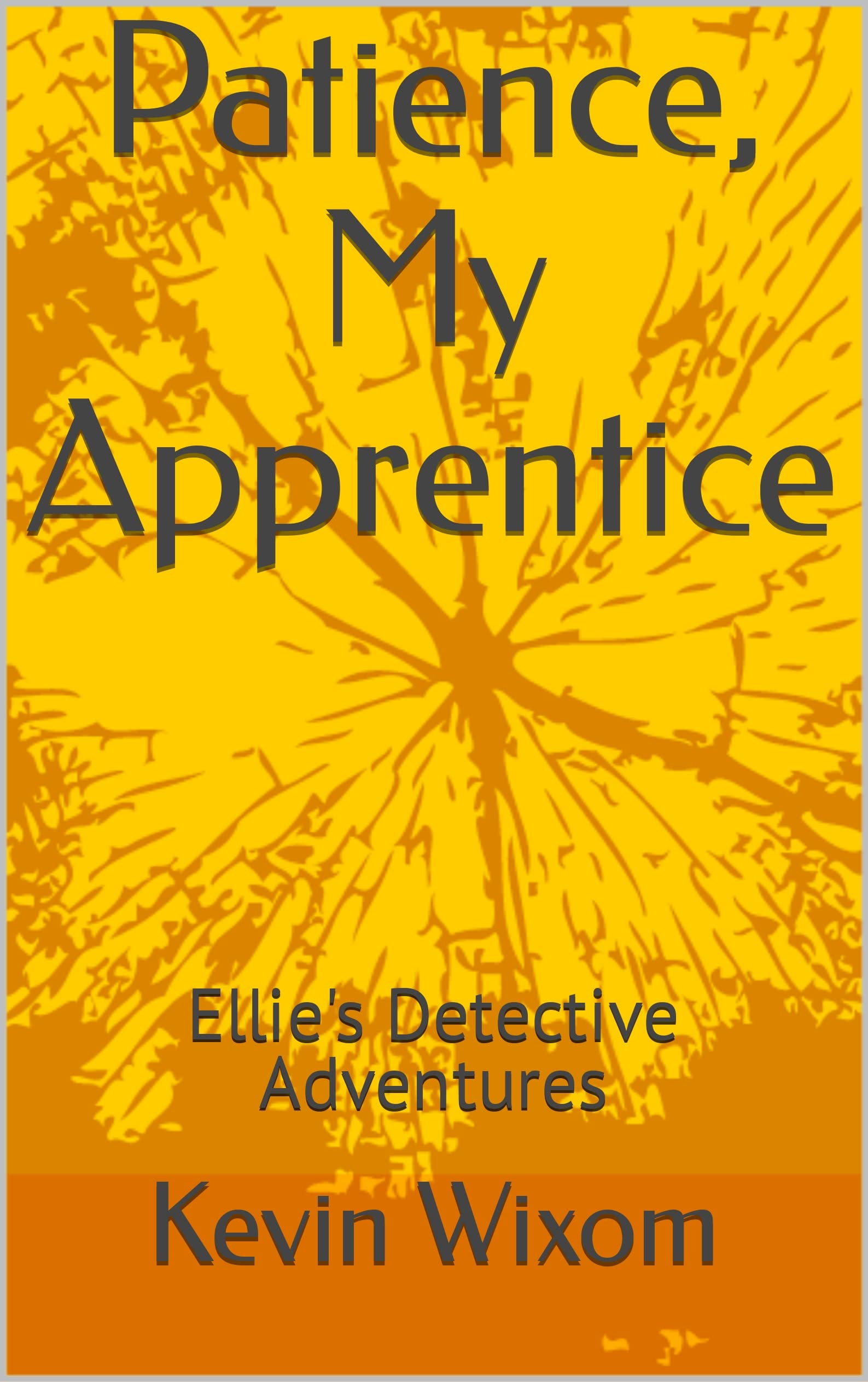 Patience, My Apprentice: Ellie's Detective Adventures by Kevin Wixom ...