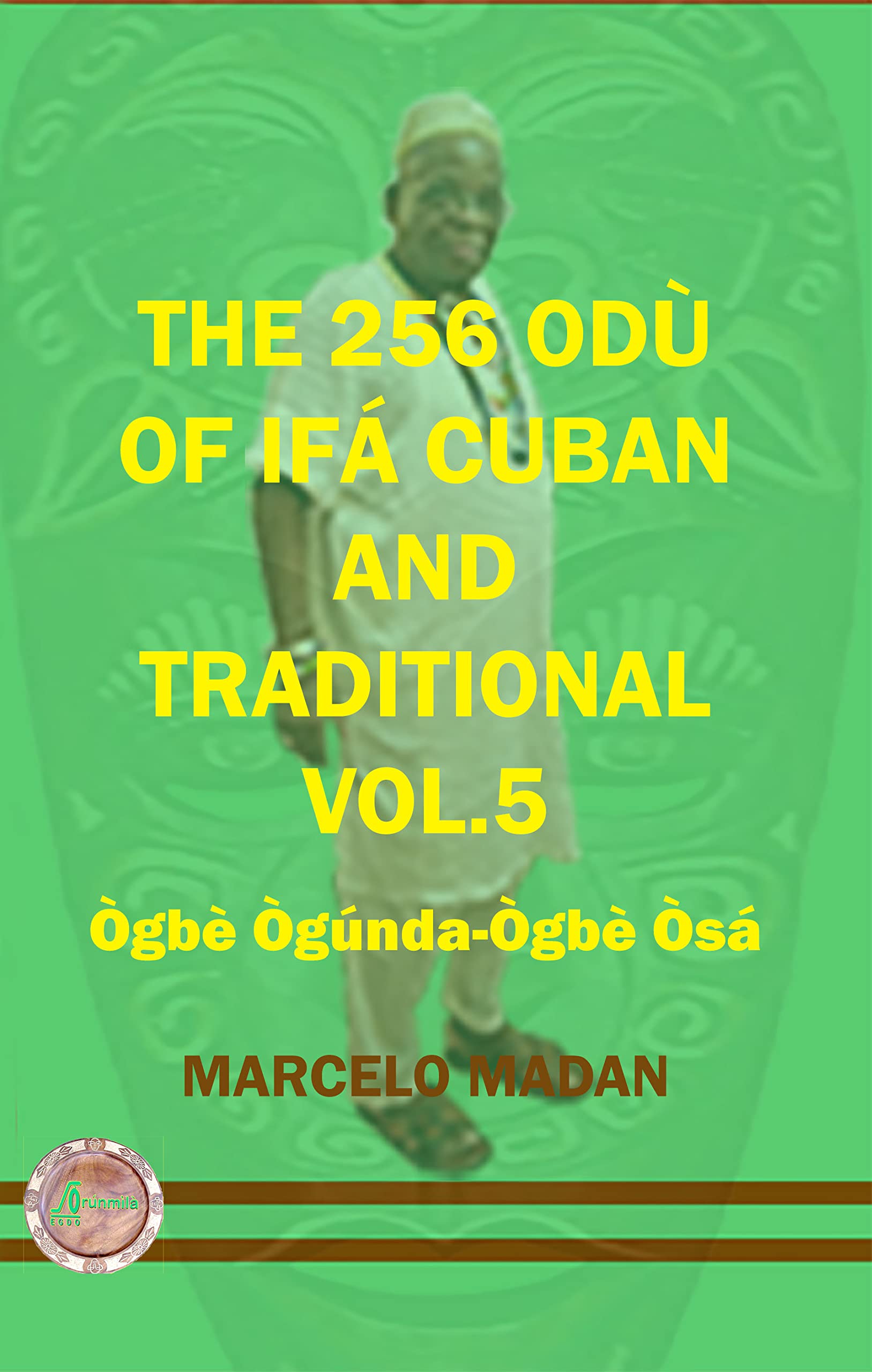 THE 256 ODU OF IFA CUBAN AND TRADITIONL VOL.5 OGBE OGUNDA-OGBE OSA by Marcelo Madan | Goodreads
