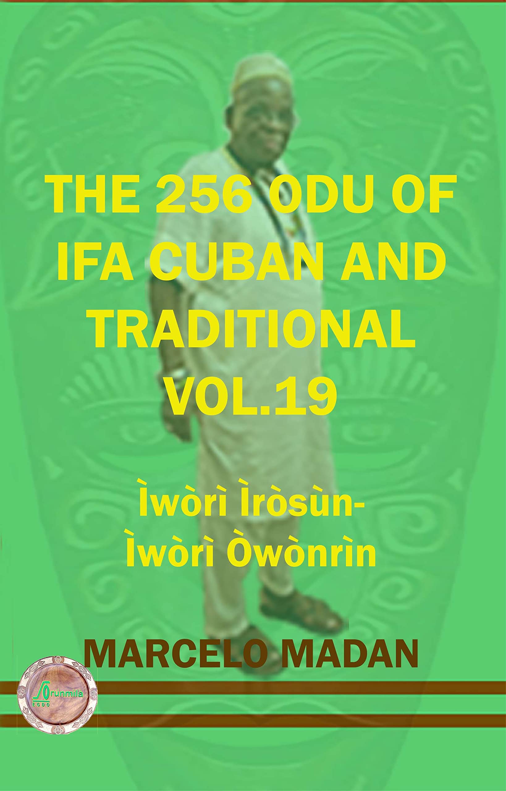 THE 256 ODU OF IFA CUBAN AND TRADITIONAL VOL.19 IWORI IROSUN-IWORI ...
