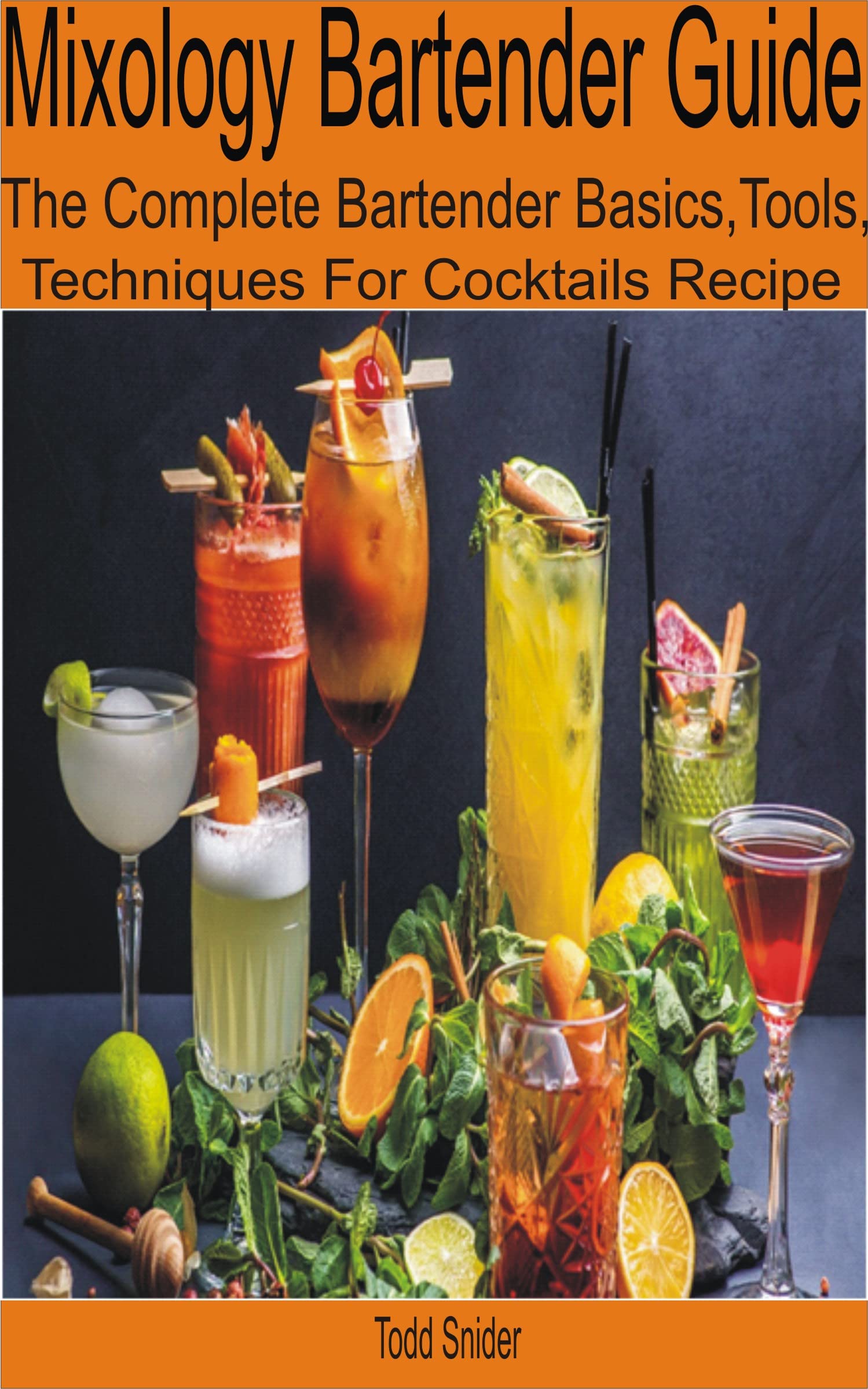 Mixology Bartender Guide: The Complete Bartender Basics, Tools, Techniques for Cocktails Recipe ...