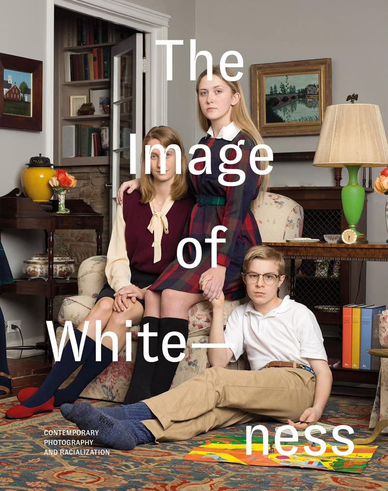 The Image of Whiteness: Contemporary Photography and Racialization by ...