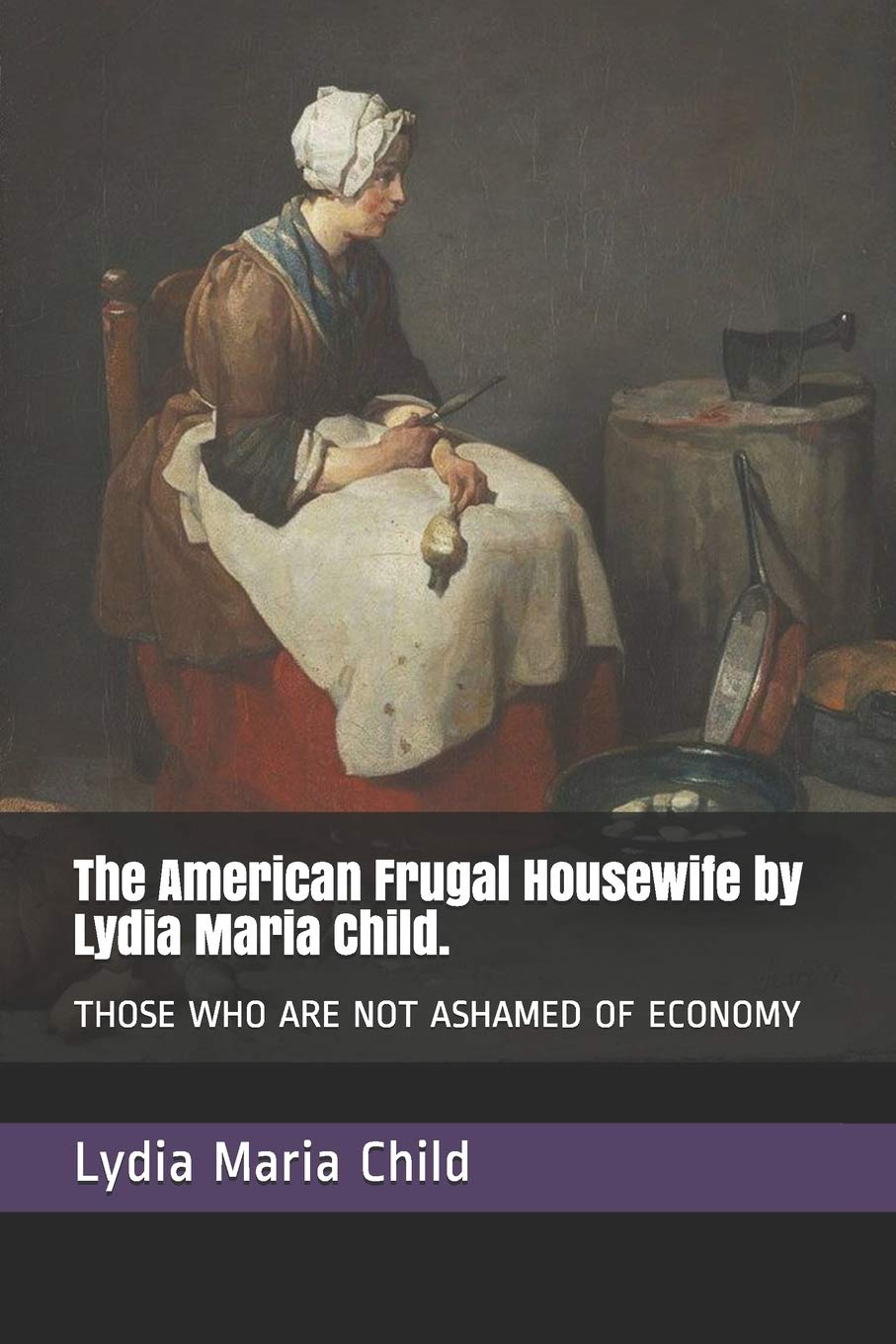 The American Frugal Housewife by Lydia Maria Child.: THOSE WHO ARE NOT ...