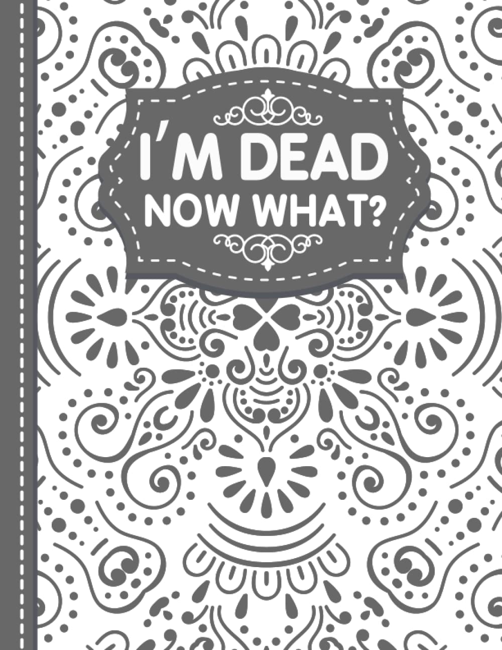 I'm Dead Now What?: End of life organizer with all your important ...