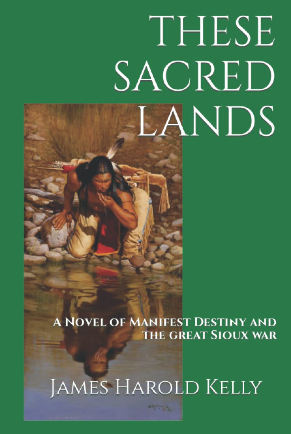 THESE SACRED LANDS: A NOVEL by LTC James Harold Kelly | Goodreads