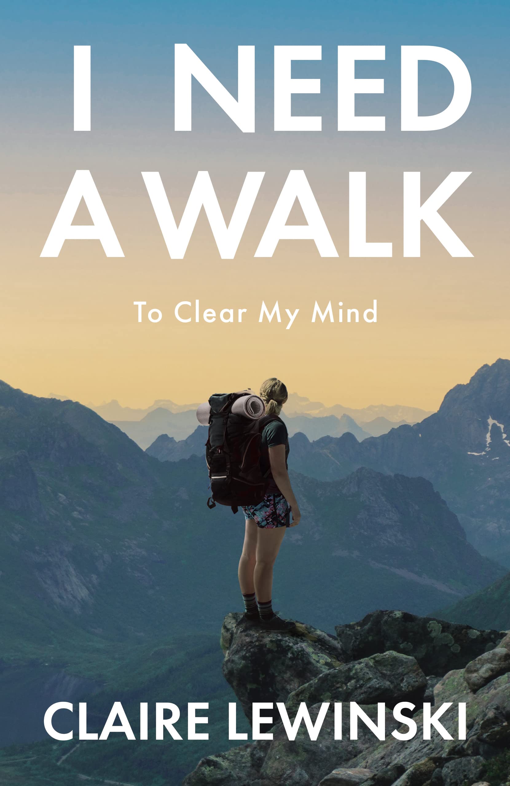 I Need A Walk: To Clear My Mind by Claire Lewinski | Goodreads