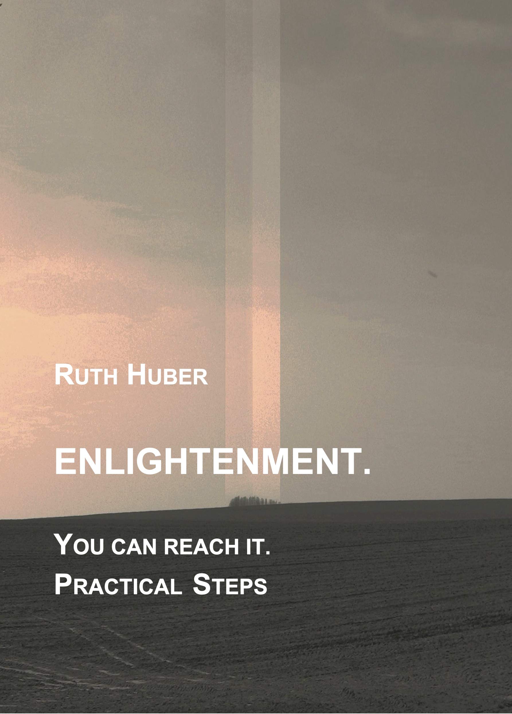 Enlightenment. You can reach it.: Practicle Steps by Ruth Huber | Goodreads