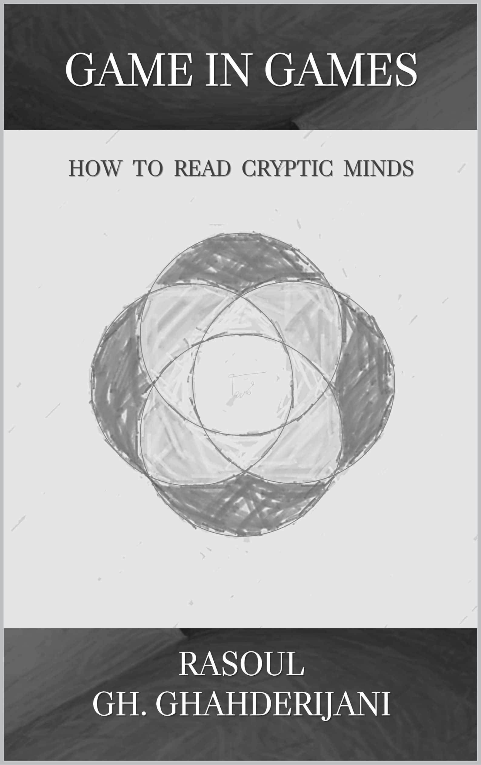 Game in Games: How to Read Cryptic Minds by Rasoul Ghahderijani | Goodreads