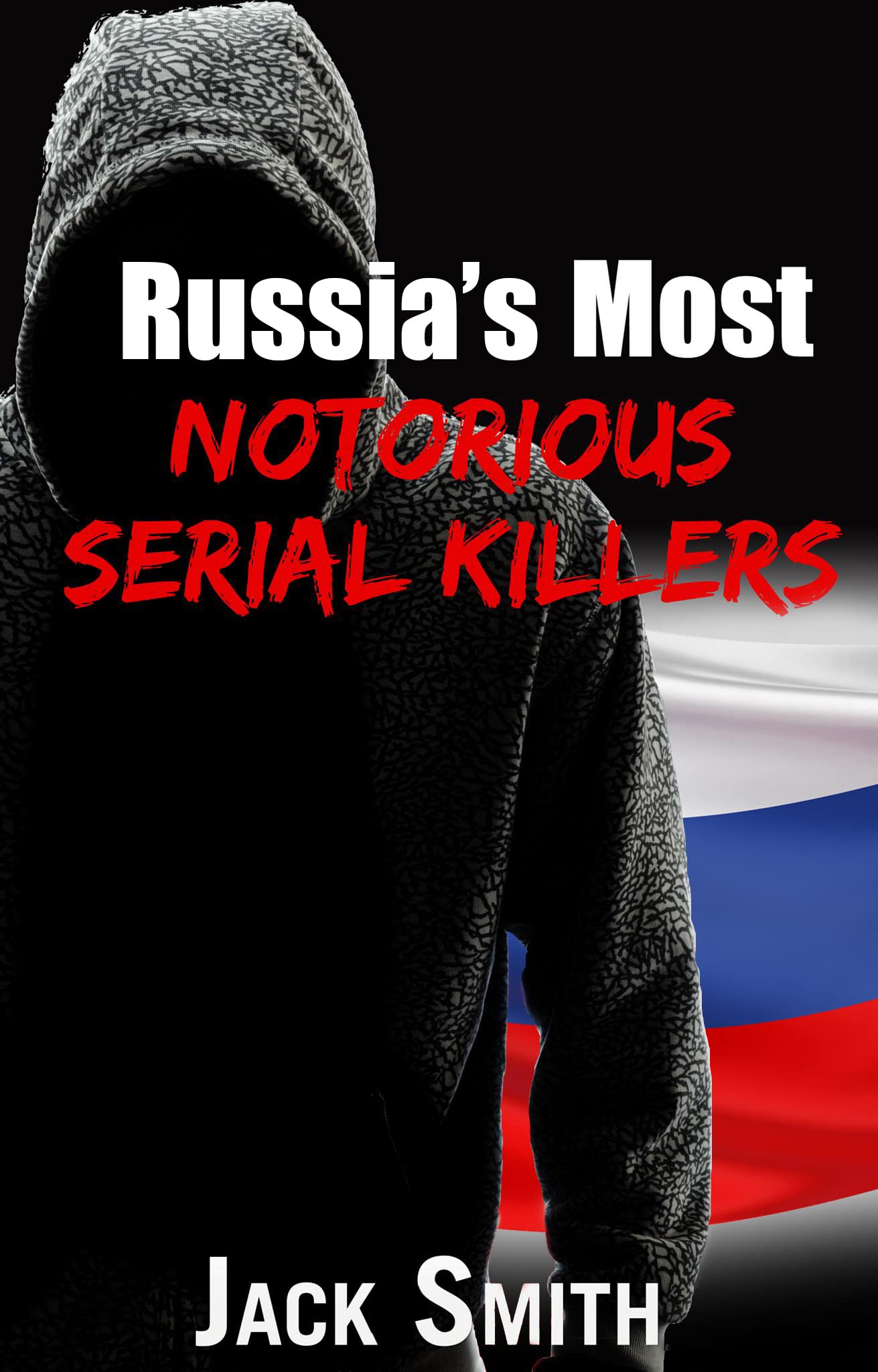 Russia’s Most Notorious Serial Killers by Jack Smith | Goodreads