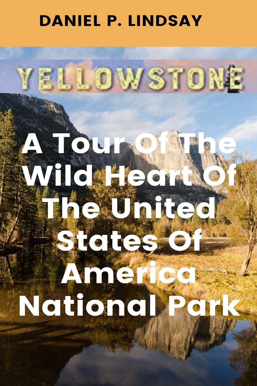 YELLOWSTONE: A Tour Of The Wild Heart Of The United States Of America ...