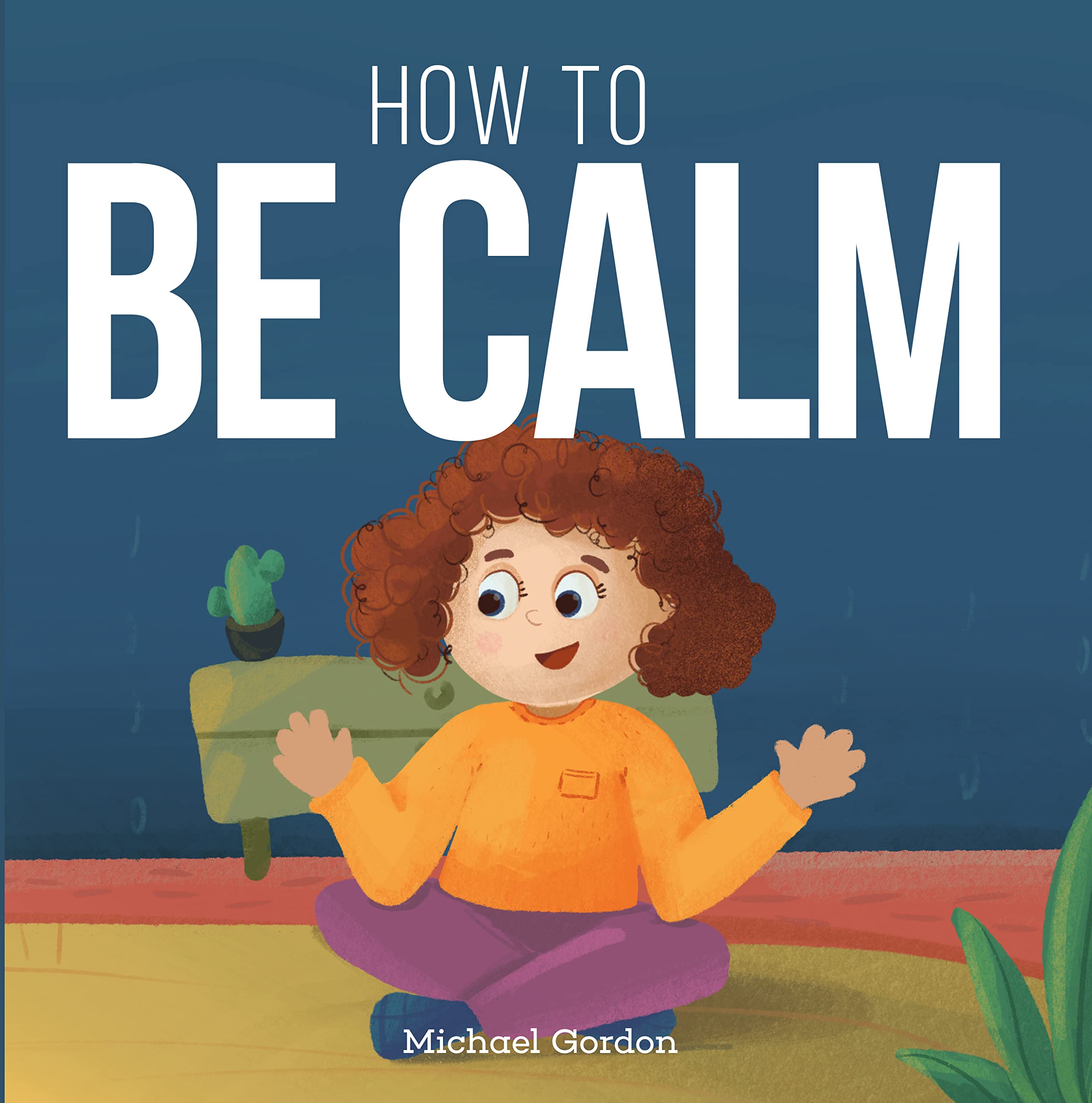 How to BE CALM by Michael Gordon | Goodreads