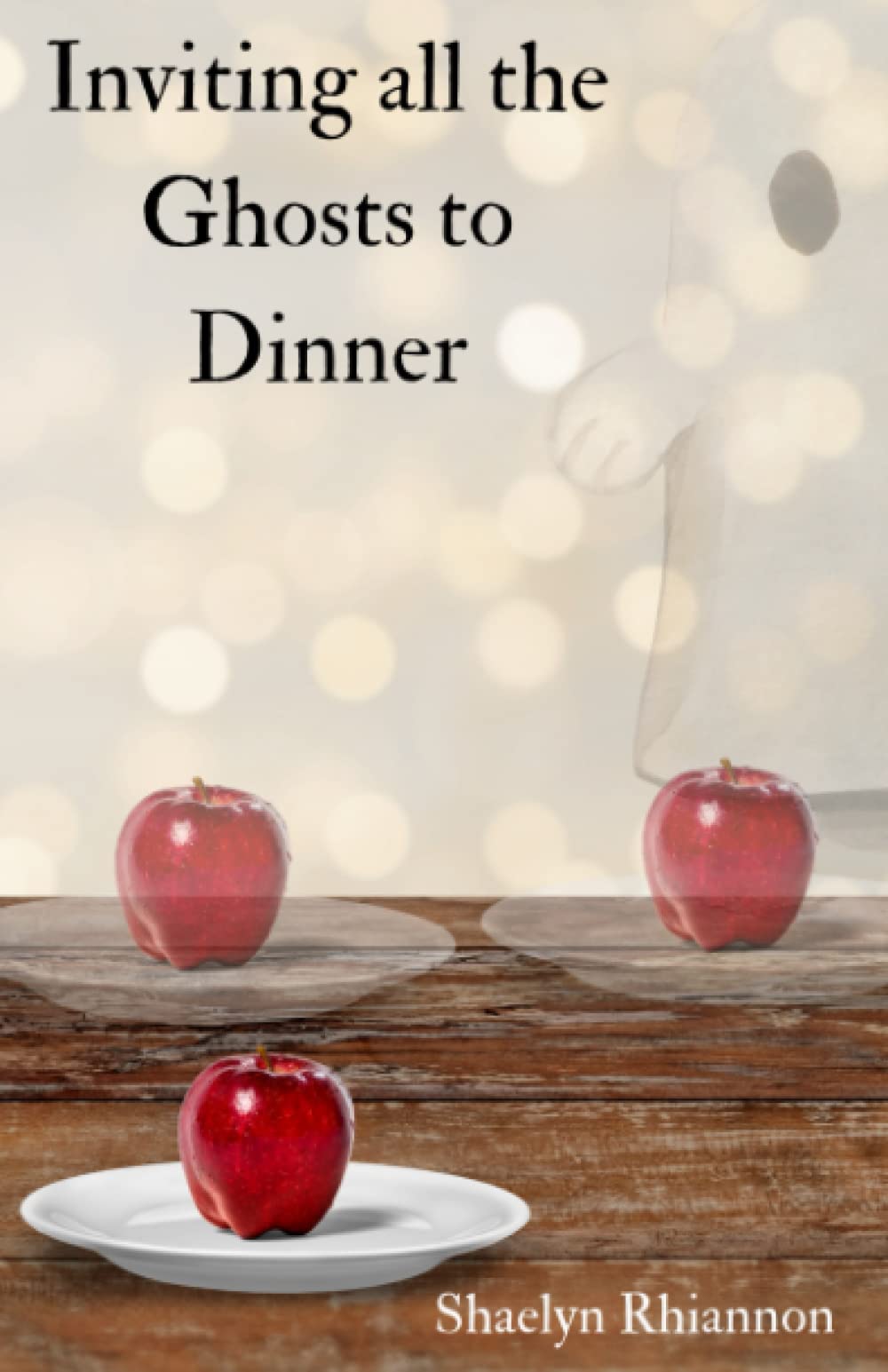 Inviting all the Ghosts to Dinner by Shaelyn Rhiannon | Goodreads