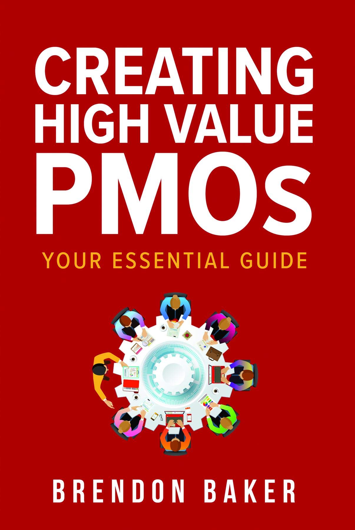Creating High Value PMOs: Your Essential Guide by Brendon Baker | Goodreads