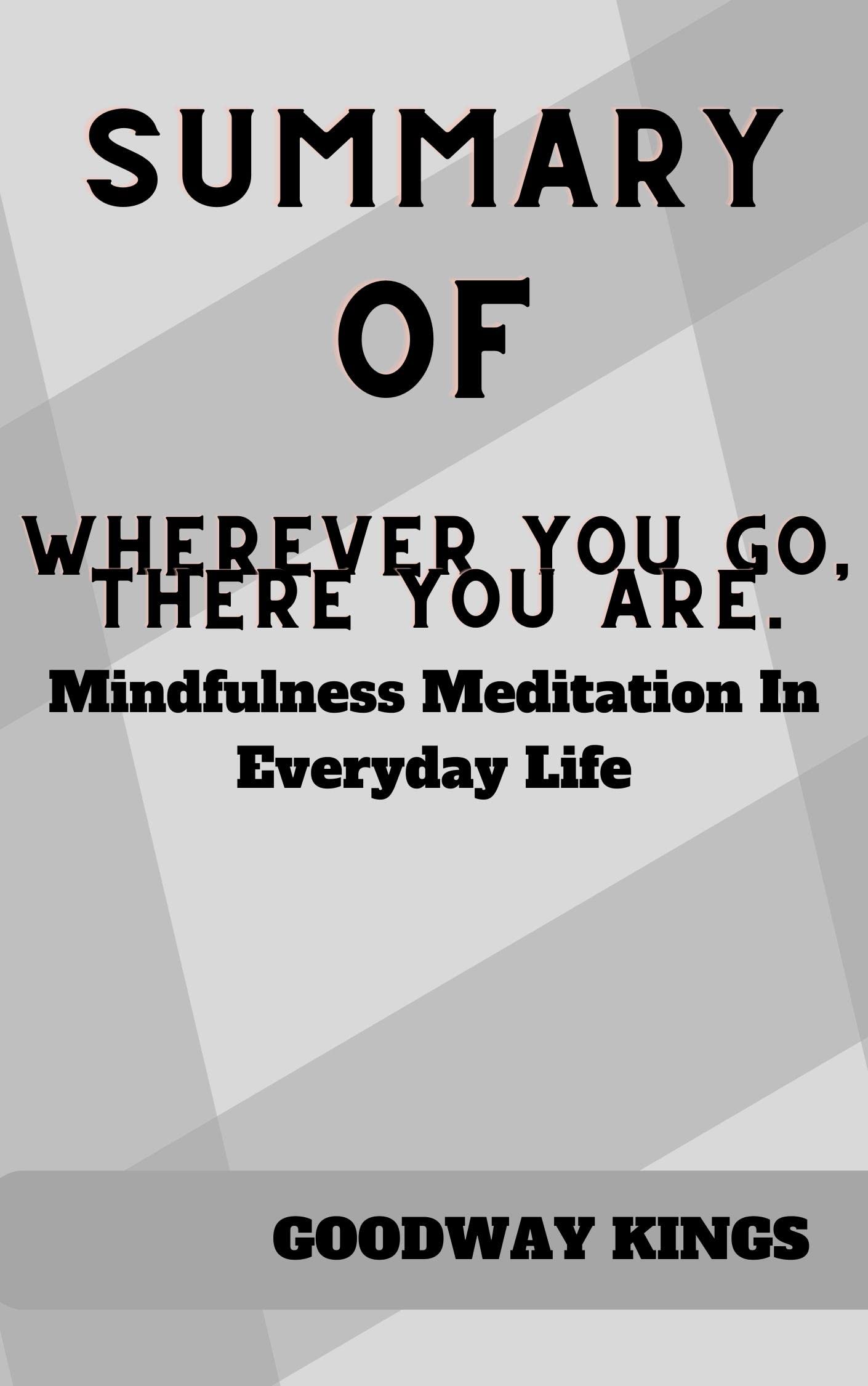 Summary of Wherever You Go, There You Are.: Mindfulness Meditation In ...