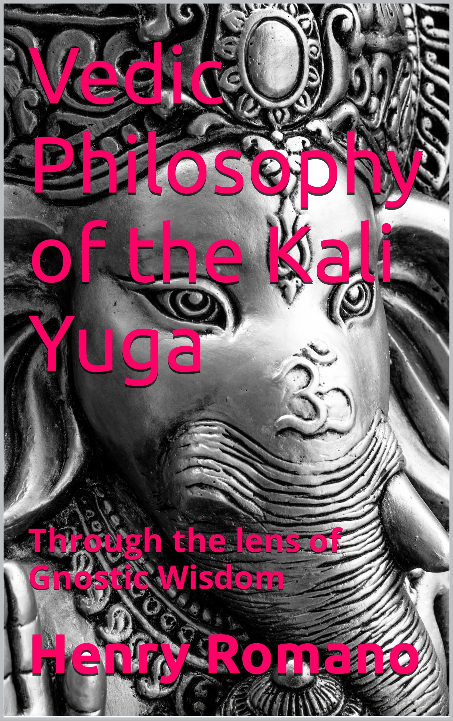 Vedic Philosophy of the Kali Yuga: Through the lens of Gnostic Wisdom ...