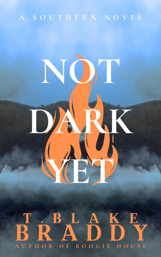 Not Dark Yet: A Southern Novel by T. Blake Braddy | Goodreads