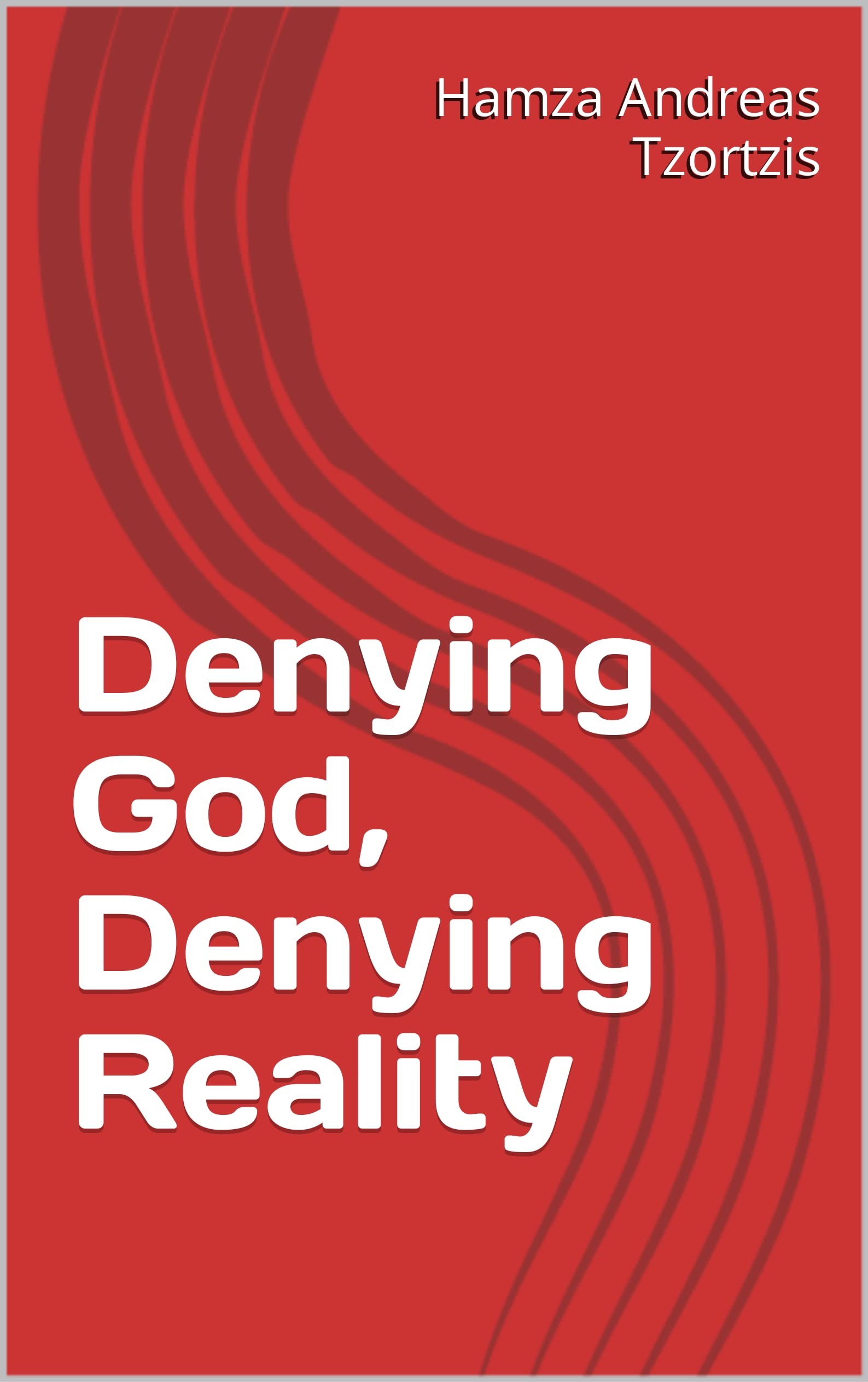Denying God, Denying Reality by Hamza Andreas Tzortzis | Goodreads