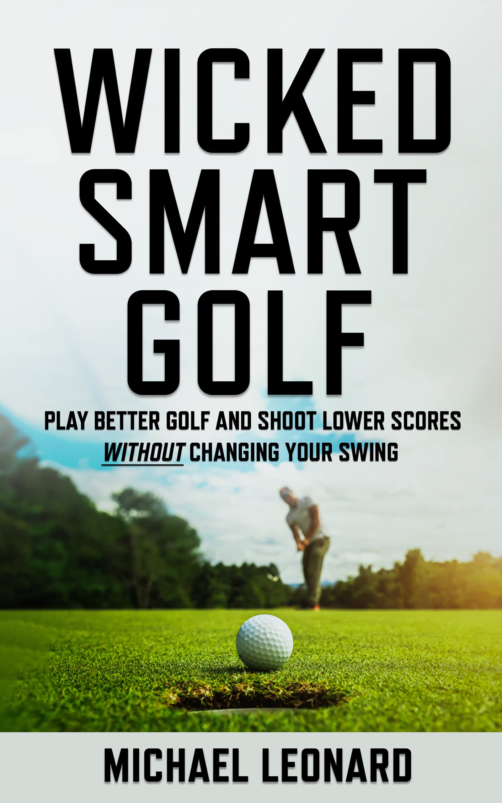 Wicked Smart Golf : Play Better Golf and Shoot Lower Scores Without ...