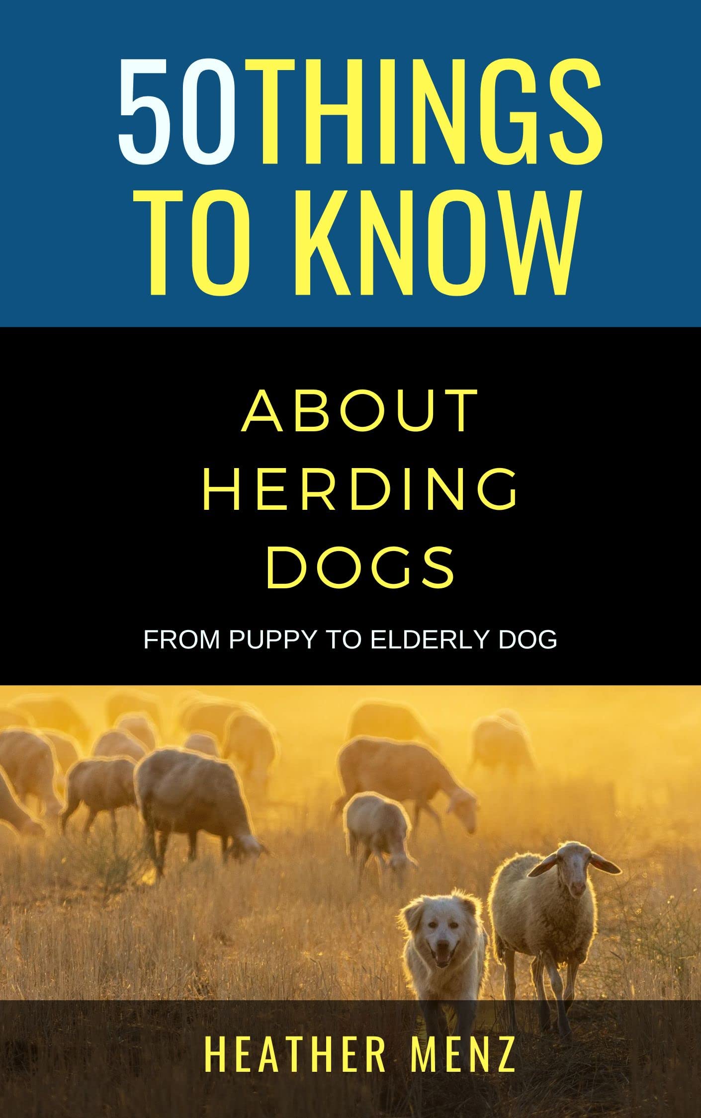 50 Things to Know About Herding Dogs : From Puppy to Elderly Dog by ...