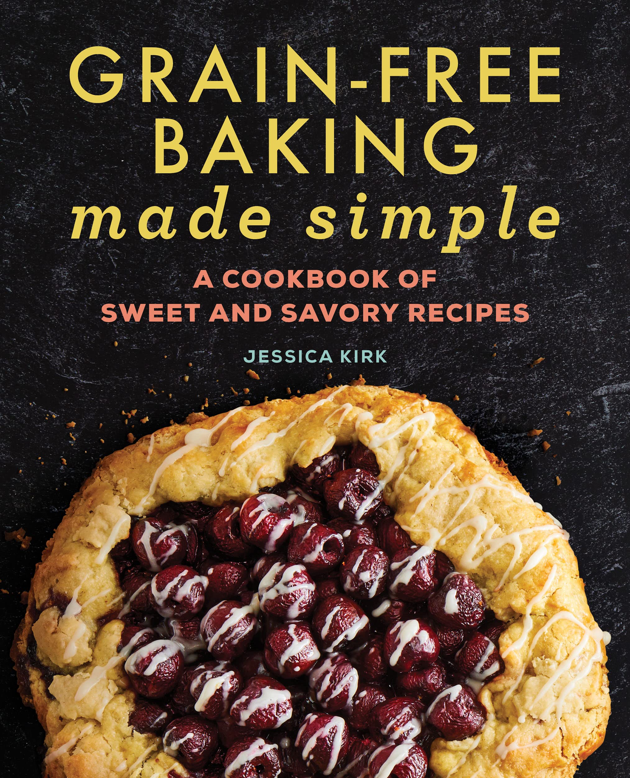 Grain-Free Baking Made Simple: A Cookbook of Sweet and Savory Recipes ...