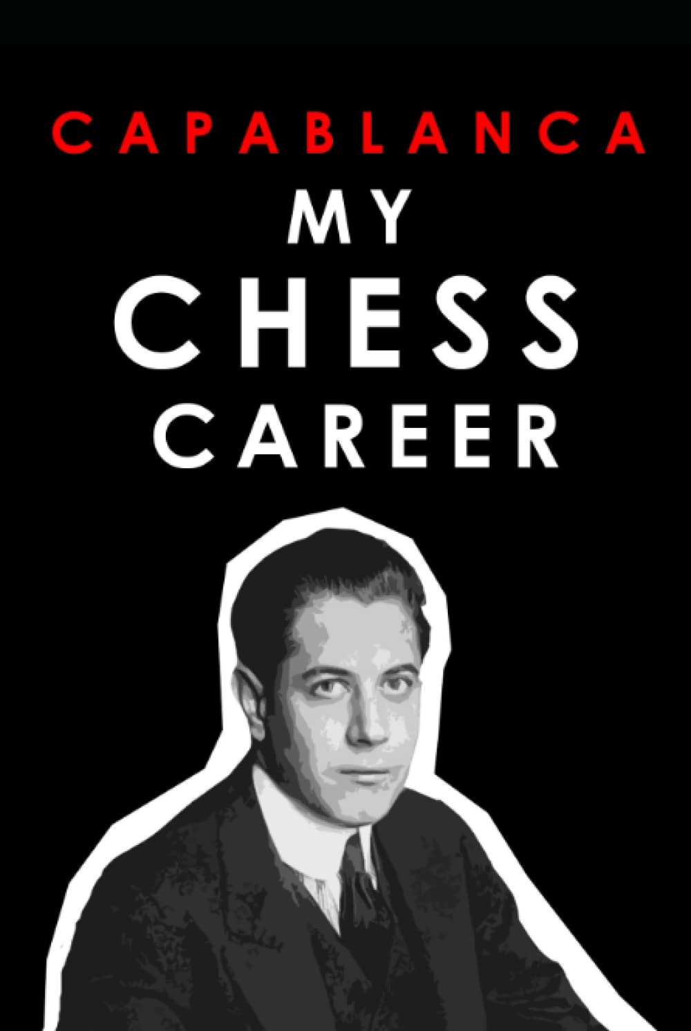 Capablanca. My Chess Career by José Raúl Capablanca | Goodreads