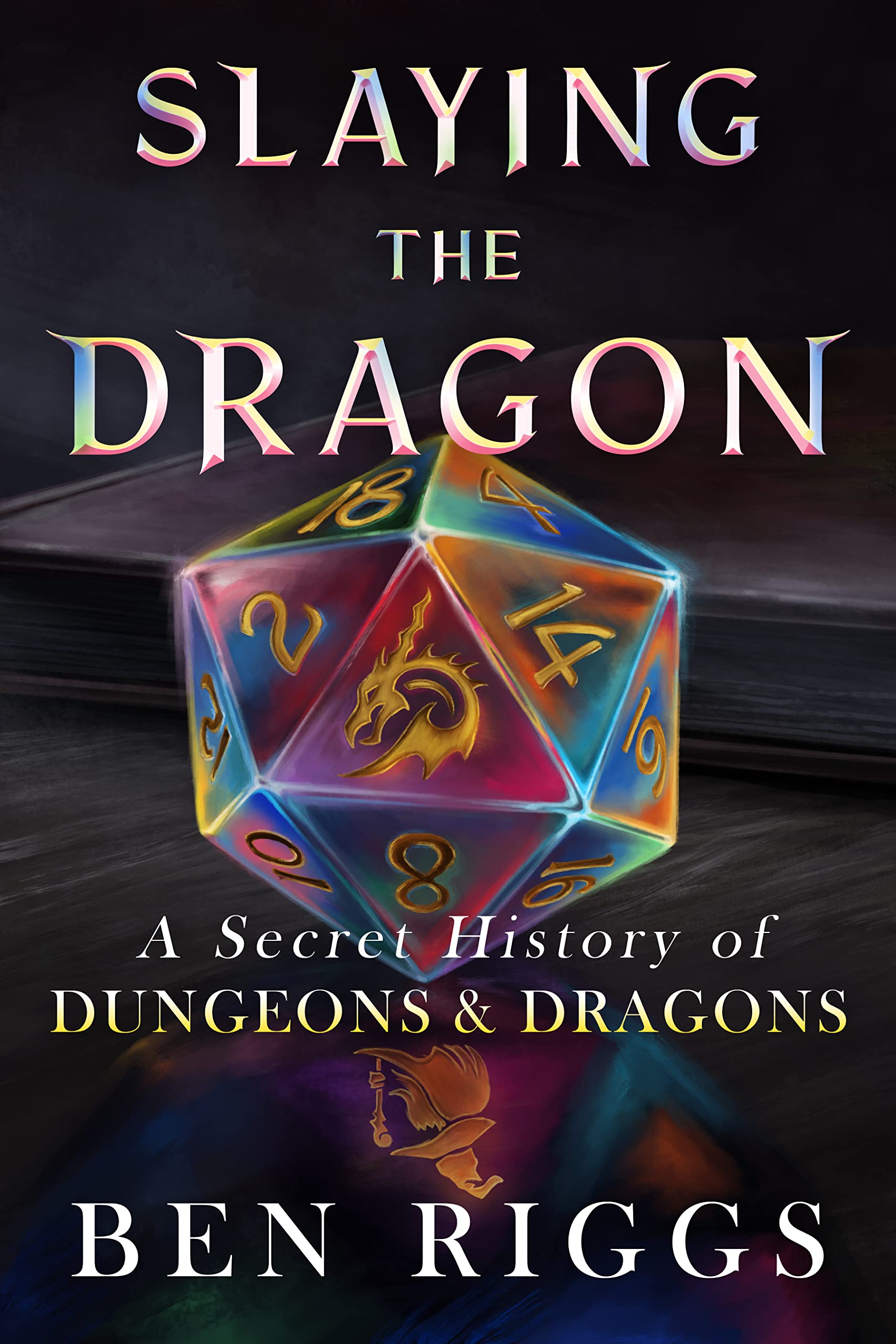 Slaying the Dragon: A Secret History of Dungeons and Dragons by Ben ...