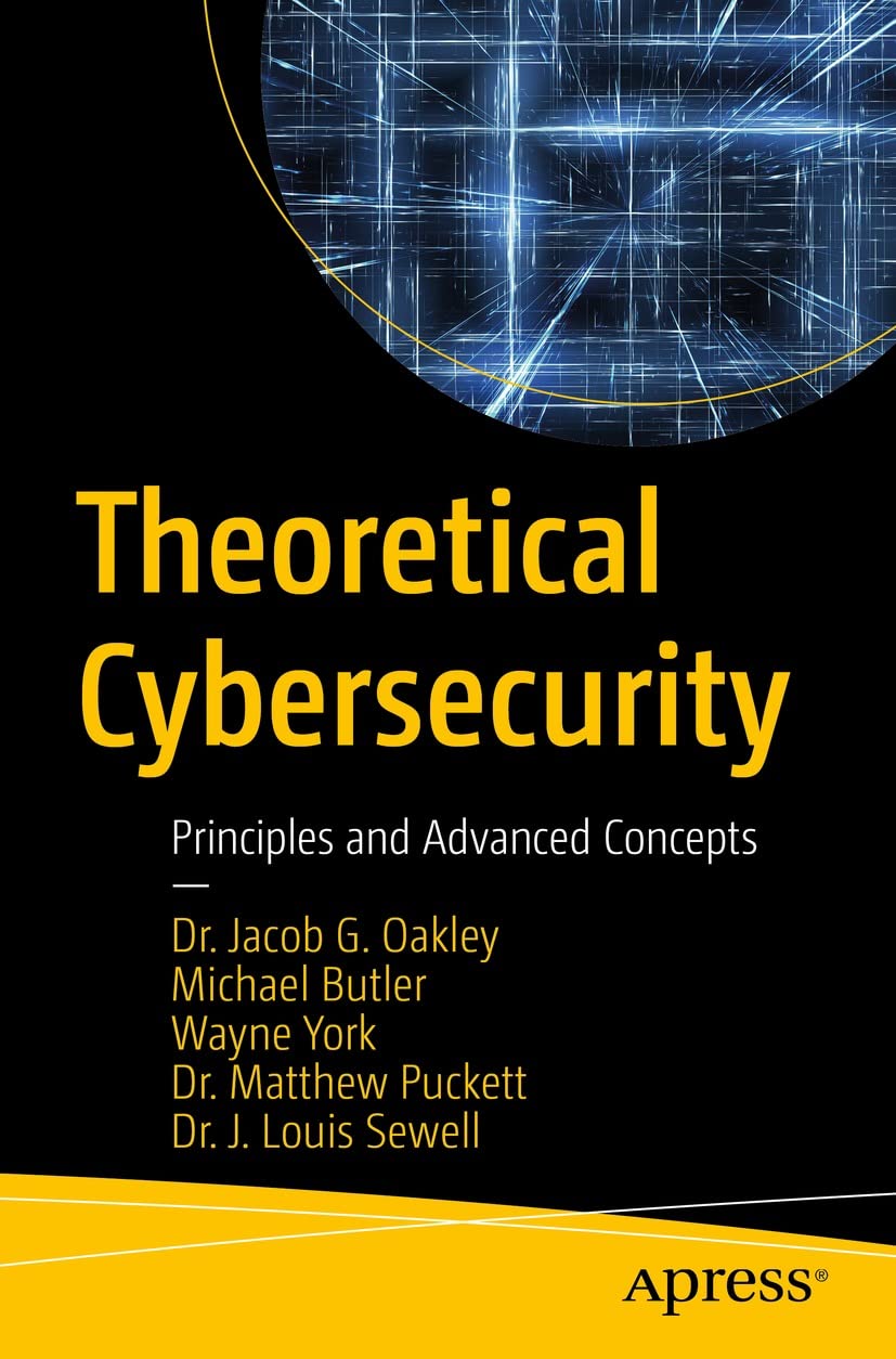 Theoretical Cybersecurity: Principles and Advanced Concepts by Jacob G ...