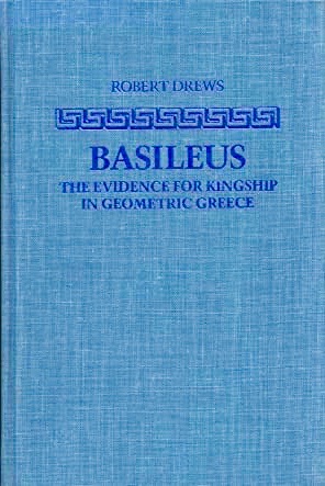 Basileus: The Evidence for Kingship in Geometric Greece by Robert Drews ...