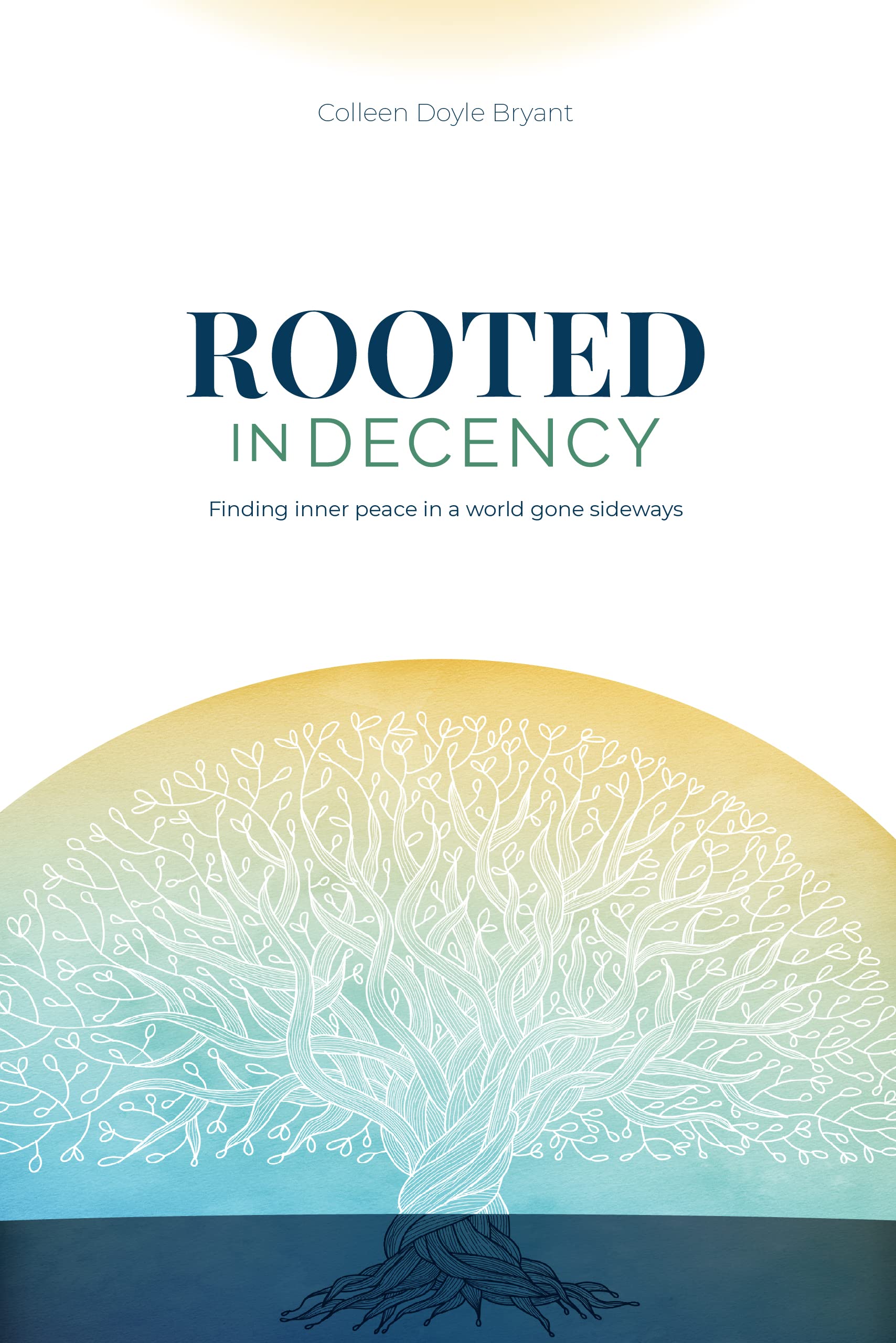 Rooted in Decency: Finding inner peace in a world gone sideways by ...