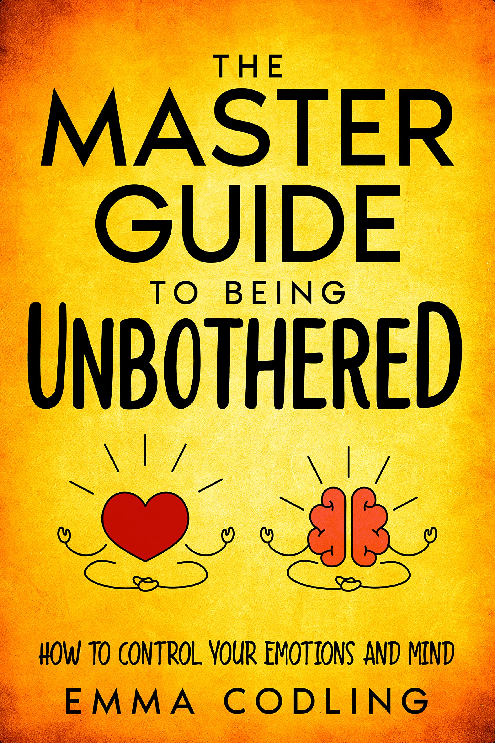 The Master Guide To Being Unbothered: How To Control Your Emotions And ...