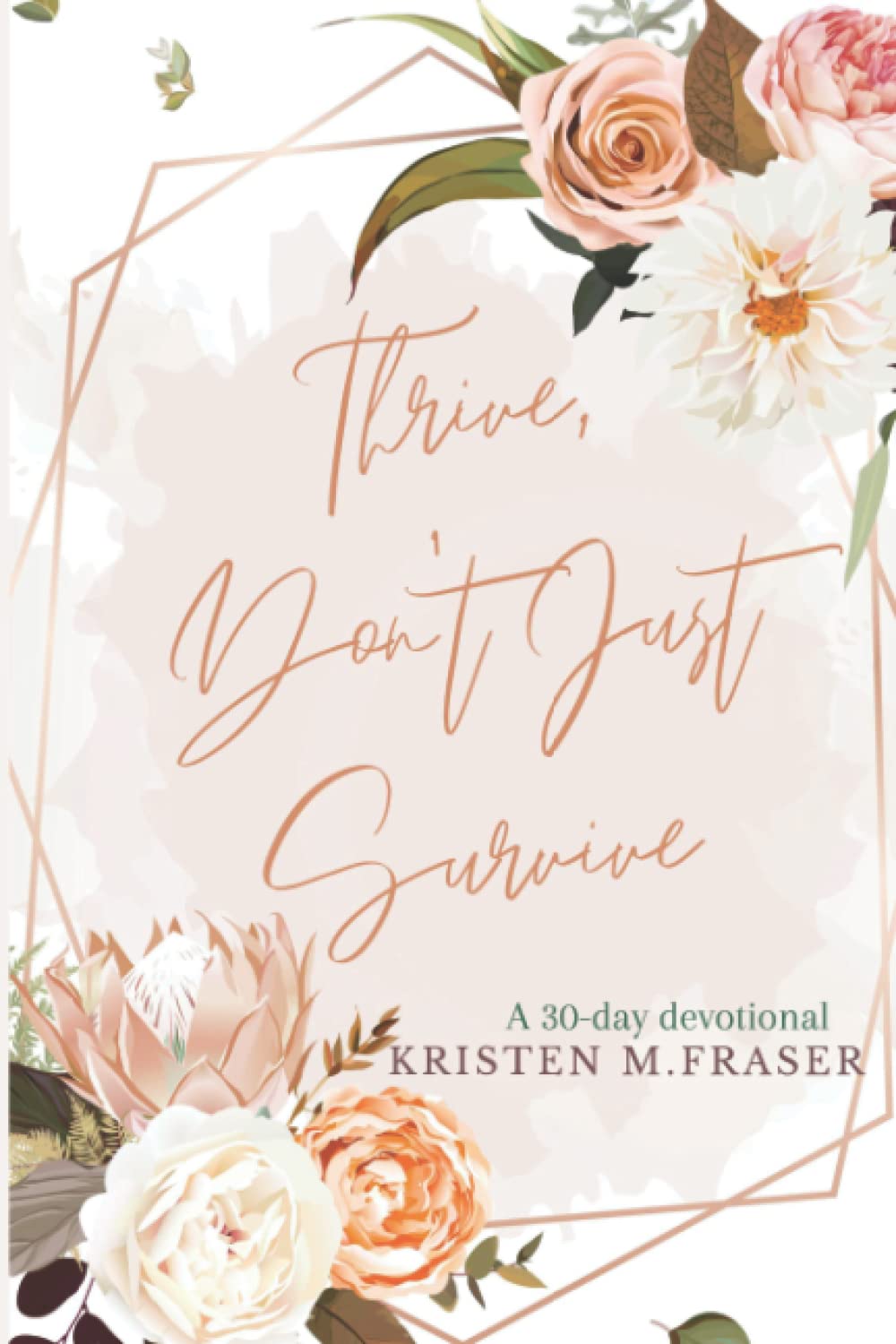 Thrive, Don't Just Survive: A 30-Day Devotional by Kristen M. Fraser ...