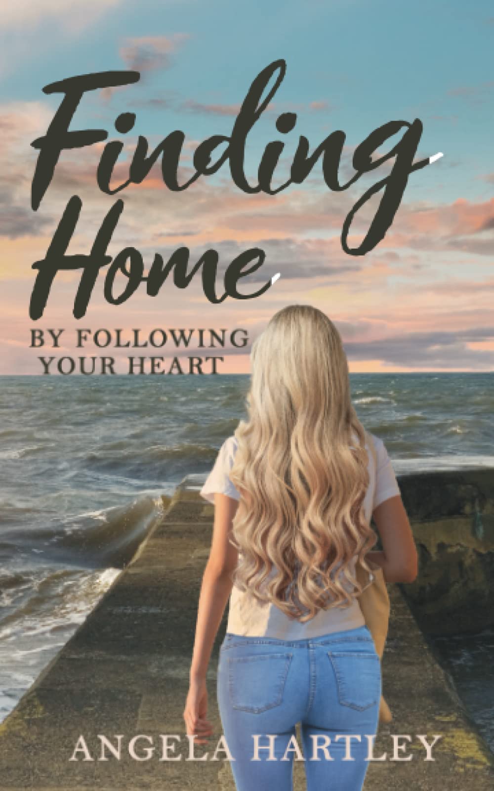 Finding Home: by following your heart by Angela Hartley | Goodreads