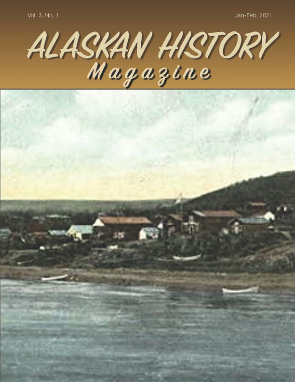 Alaskan History Magazine: Jan-Feb, 2021 Vol. 3, No. 1 by Helen Hegener ...