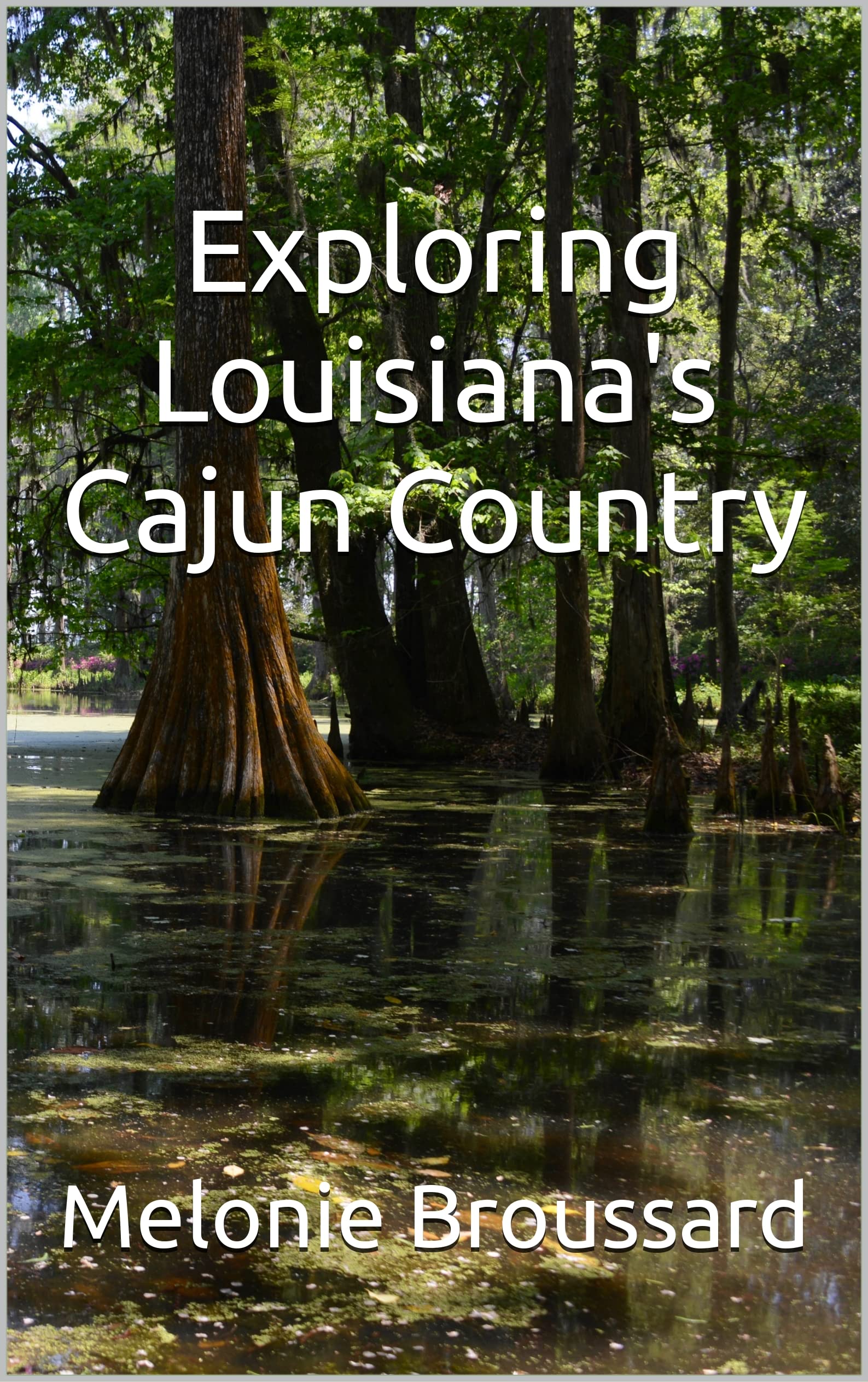 Exploring Louisiana's Cajun Country by Melonie Broussard | Goodreads