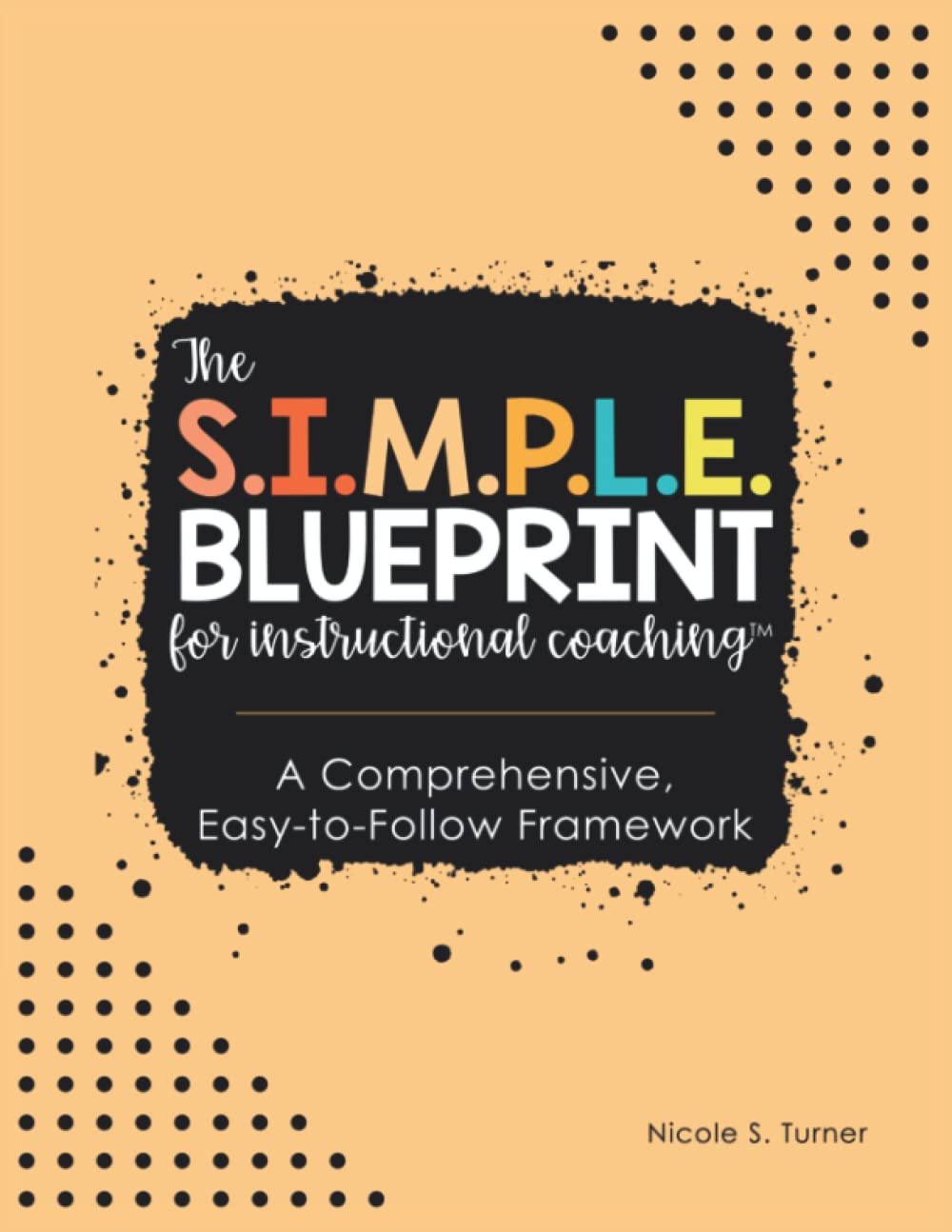 The S.I.M.P.L.E. Blueprint for Instructional Coaching™ Workbook: A ...