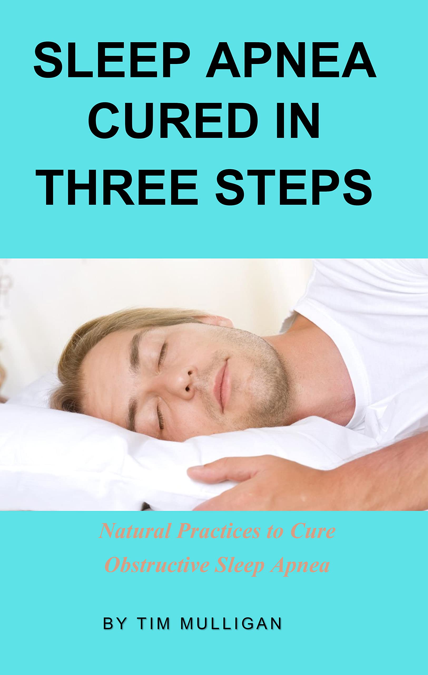 Sleep Apnea Cured in Three Steps: Three Natural Practices to Cure ...