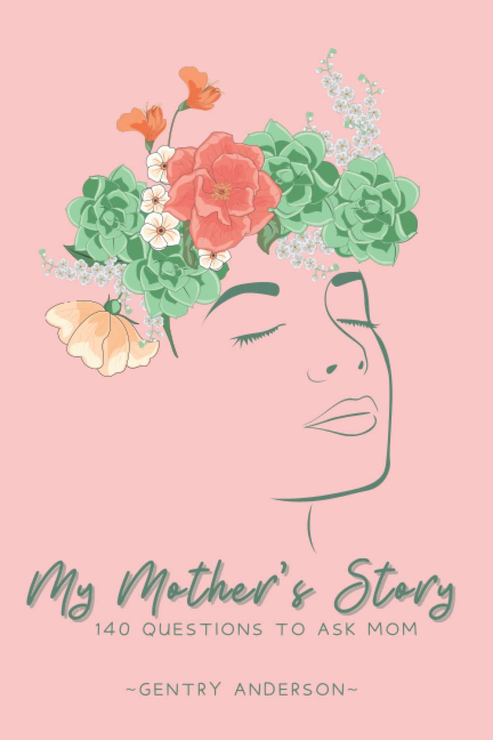 My Mother's Story: 140 Questions to Ask Mom by Gentry Anderson | Goodreads