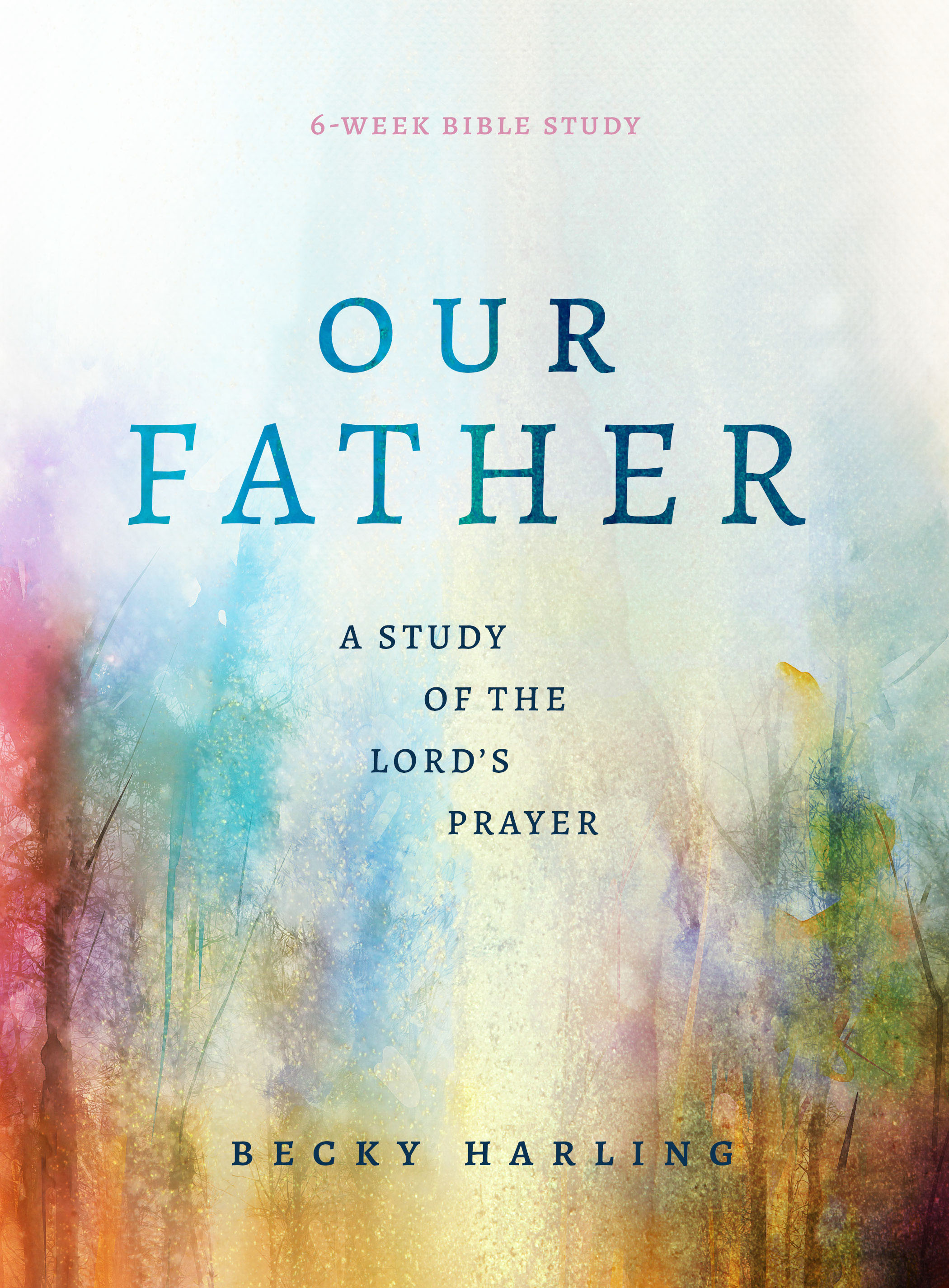 Our Father: A Study of the Lord's Prayer by Becky Harling | Goodreads