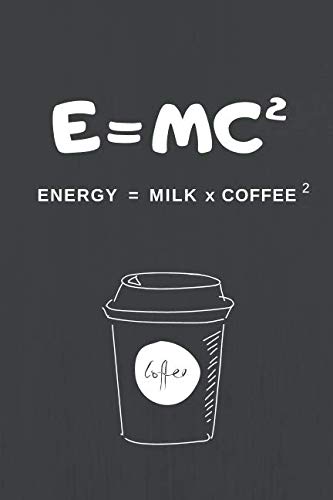 E=MC2 Energy = Milk x Coffee 2: 120 Page Lined Journal/Notebook 6" x 9 ...