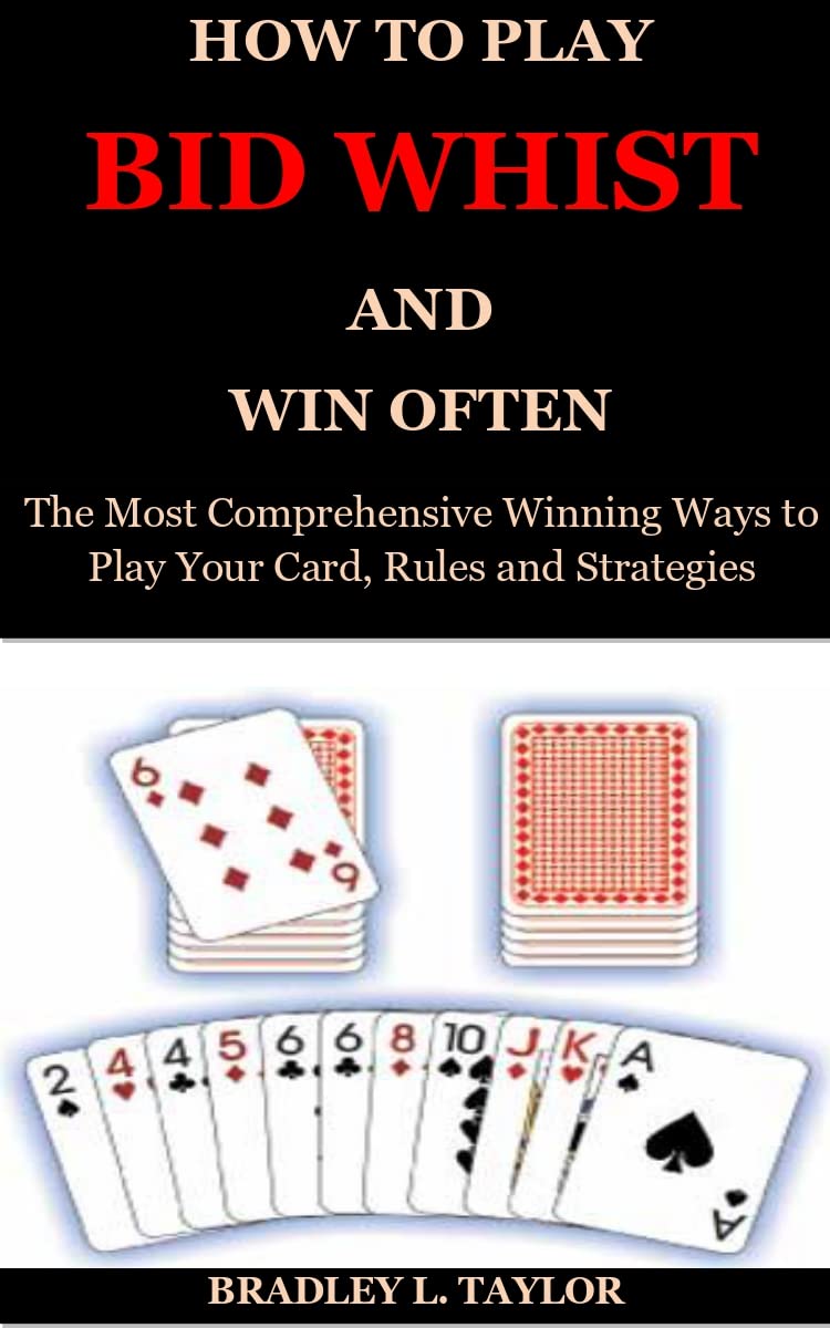 HOW TO PLAY BID WHIST AND WIN OFTEN : The Most Comprehensive Winning Ways to Play Your Card ...